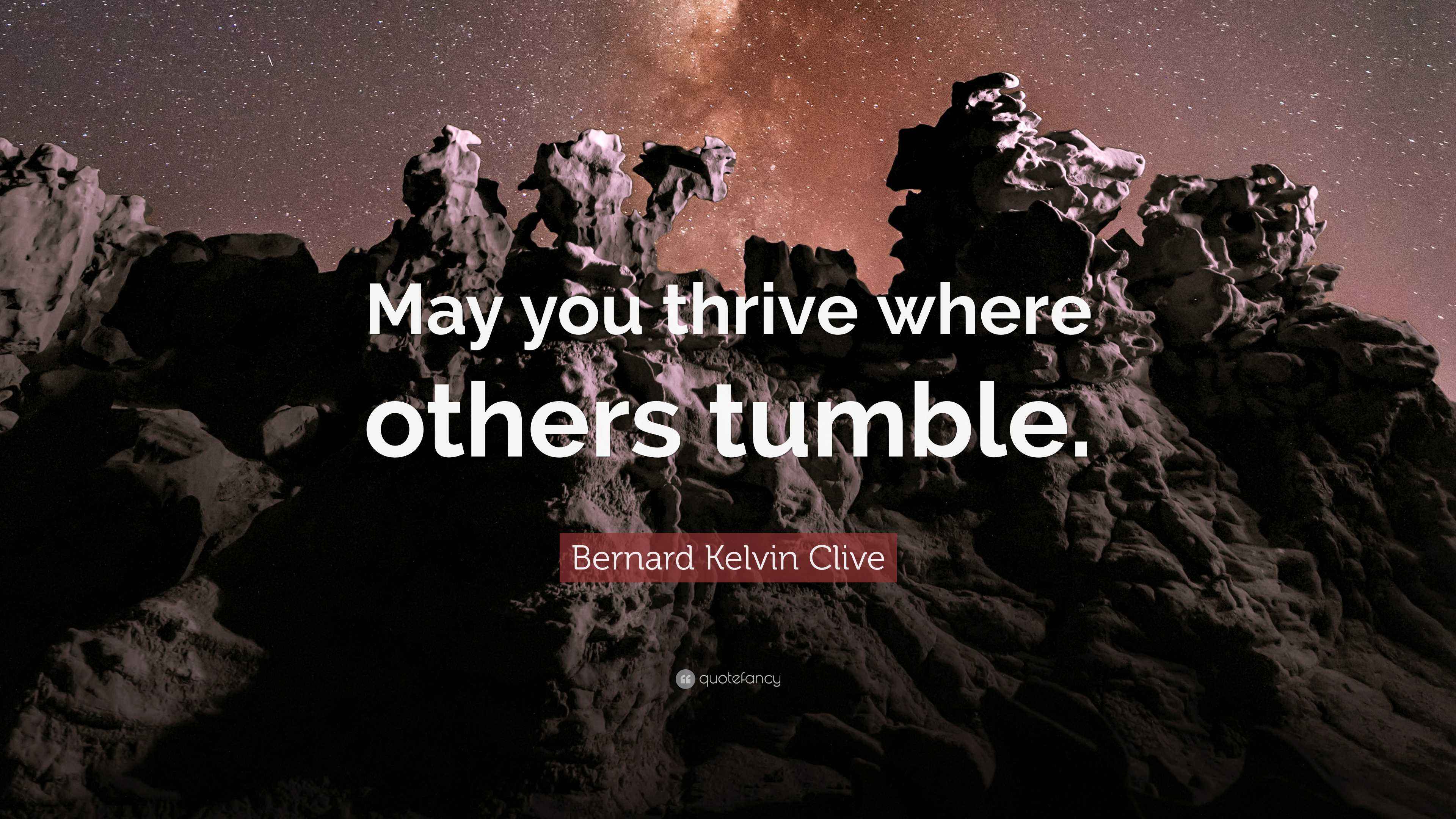 Bernard Kelvin Clive Quote: “May you thrive where others tumble.”