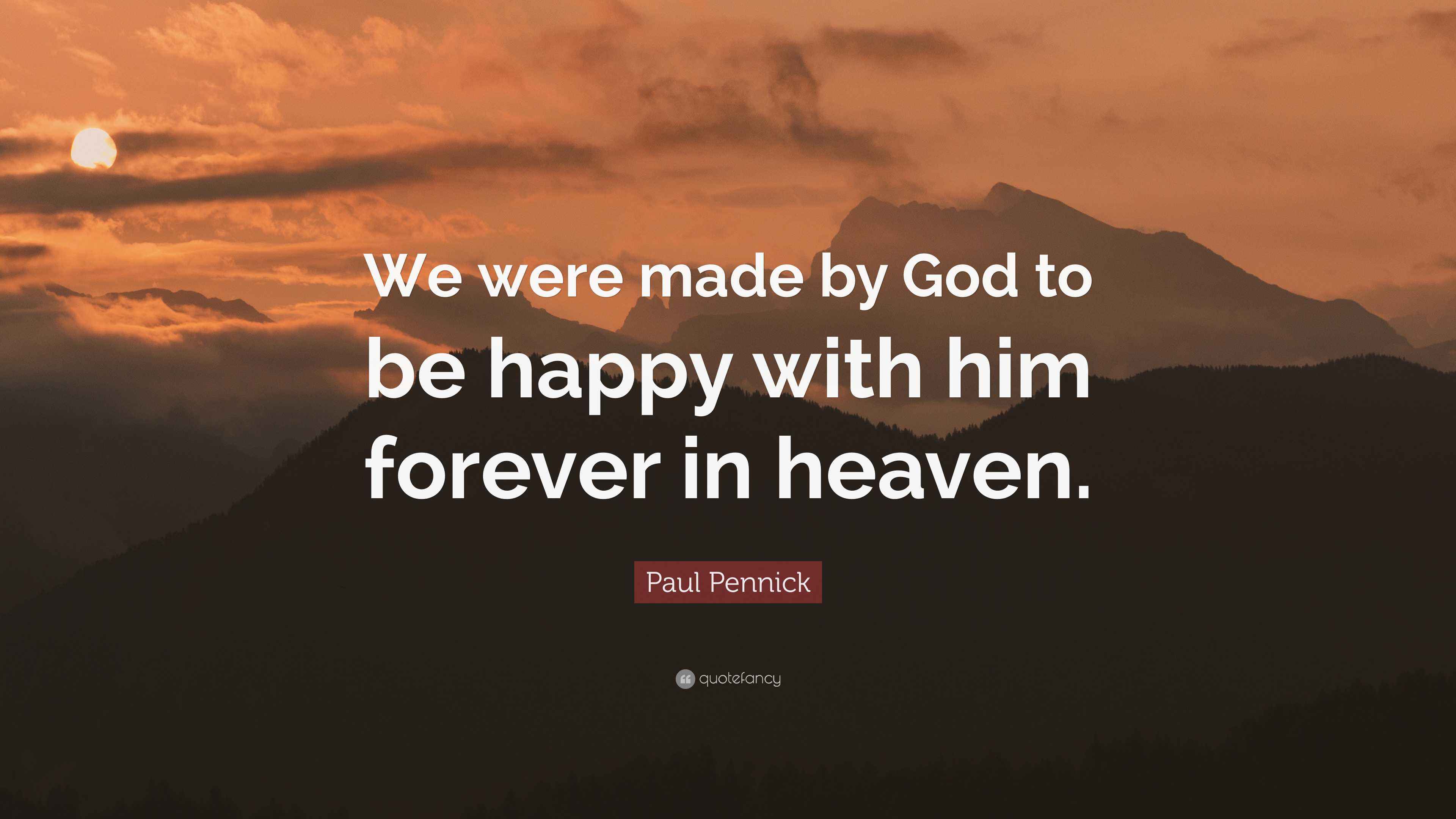 Paul Pennick Quote: “We were made by God to be happy with him forever ...