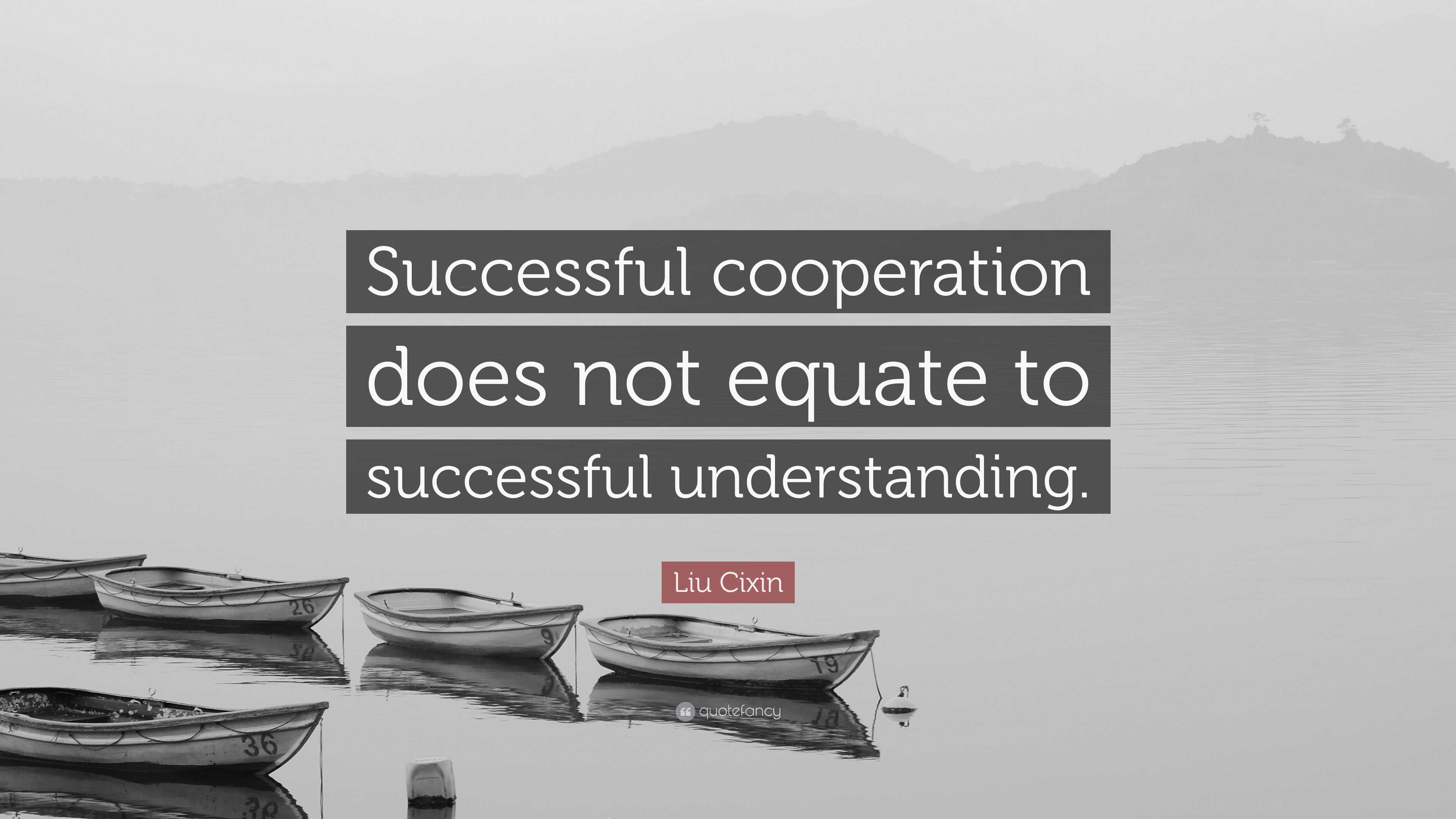 Liu Cixin Quote: “Successful cooperation does not equate to successful ...