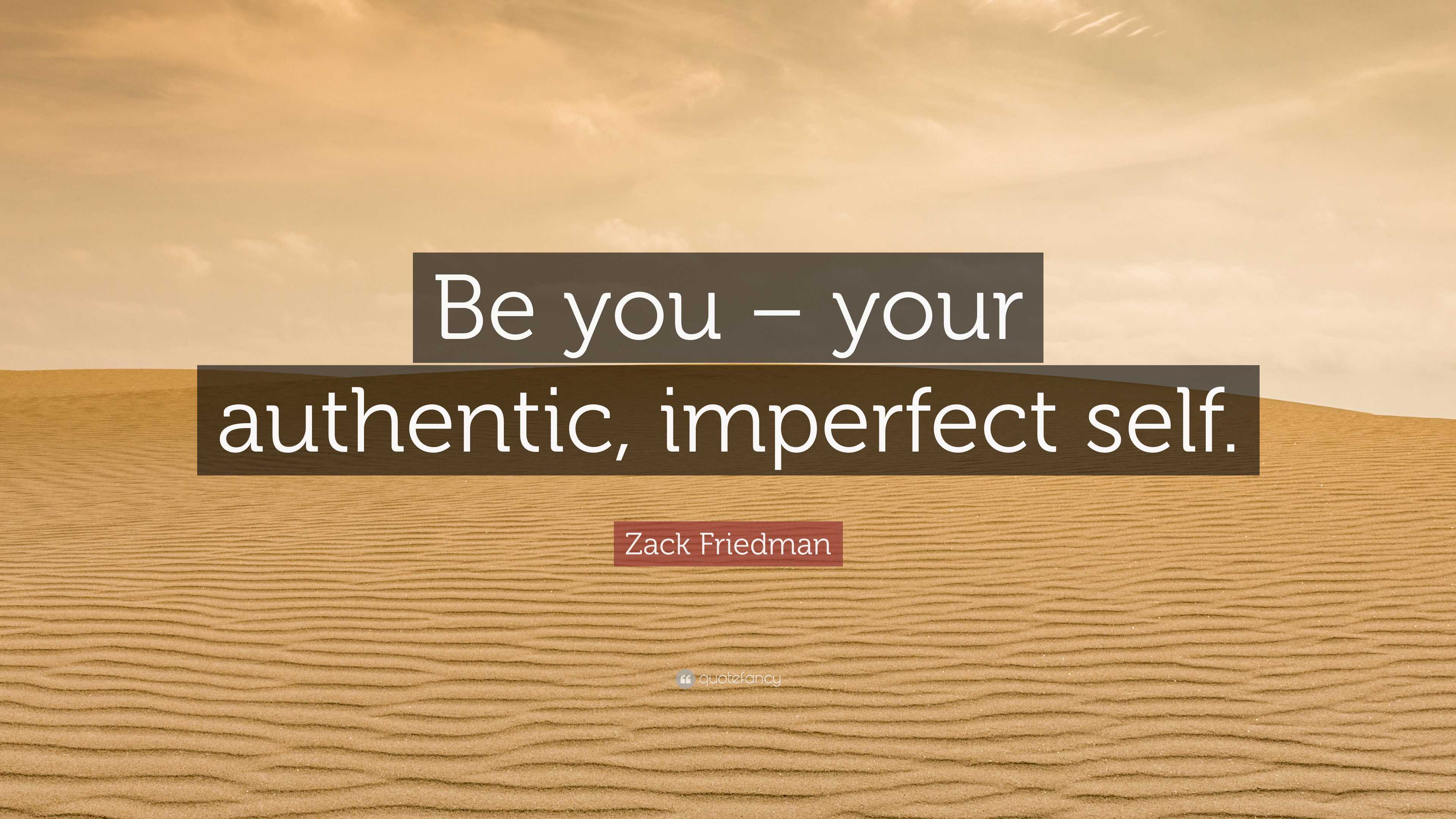 Zack Friedman Quote: “Be you – your authentic, imperfect self.”