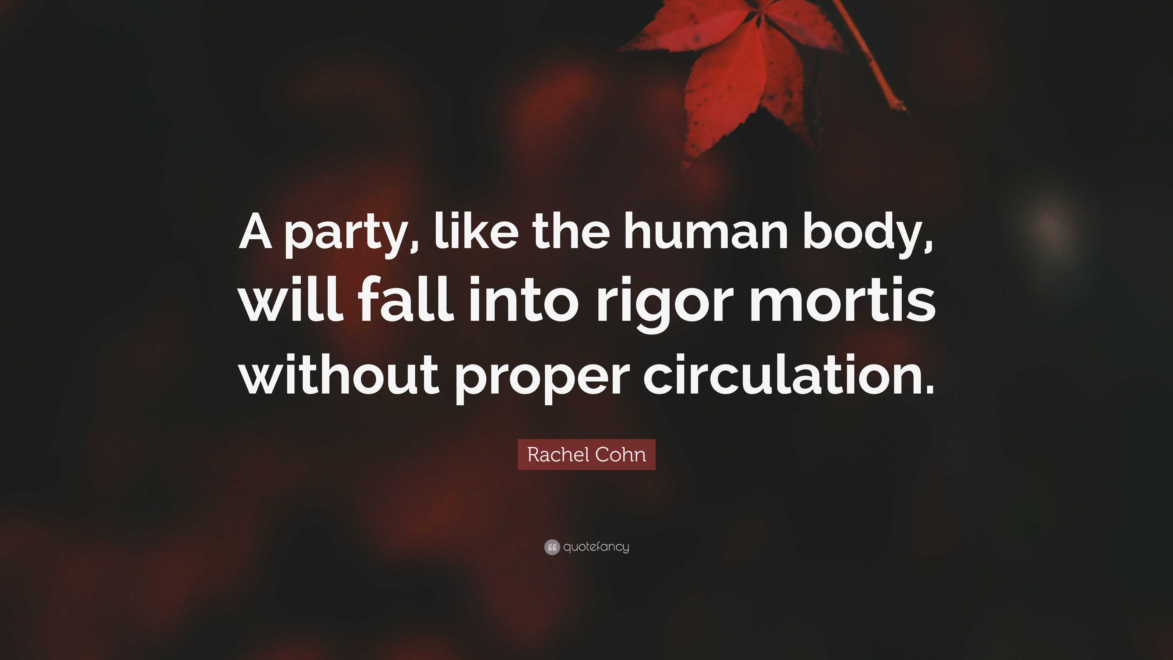 Rachel Cohn Quote: “A party, like the human body, will fall into rigor ...