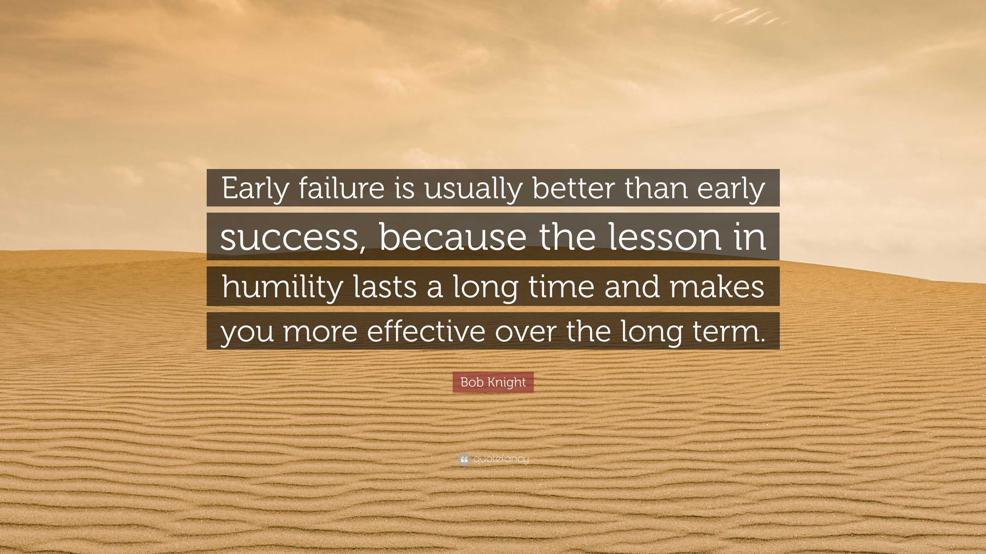 Bob Knight Quote: “Early failure is usually better than early success ...