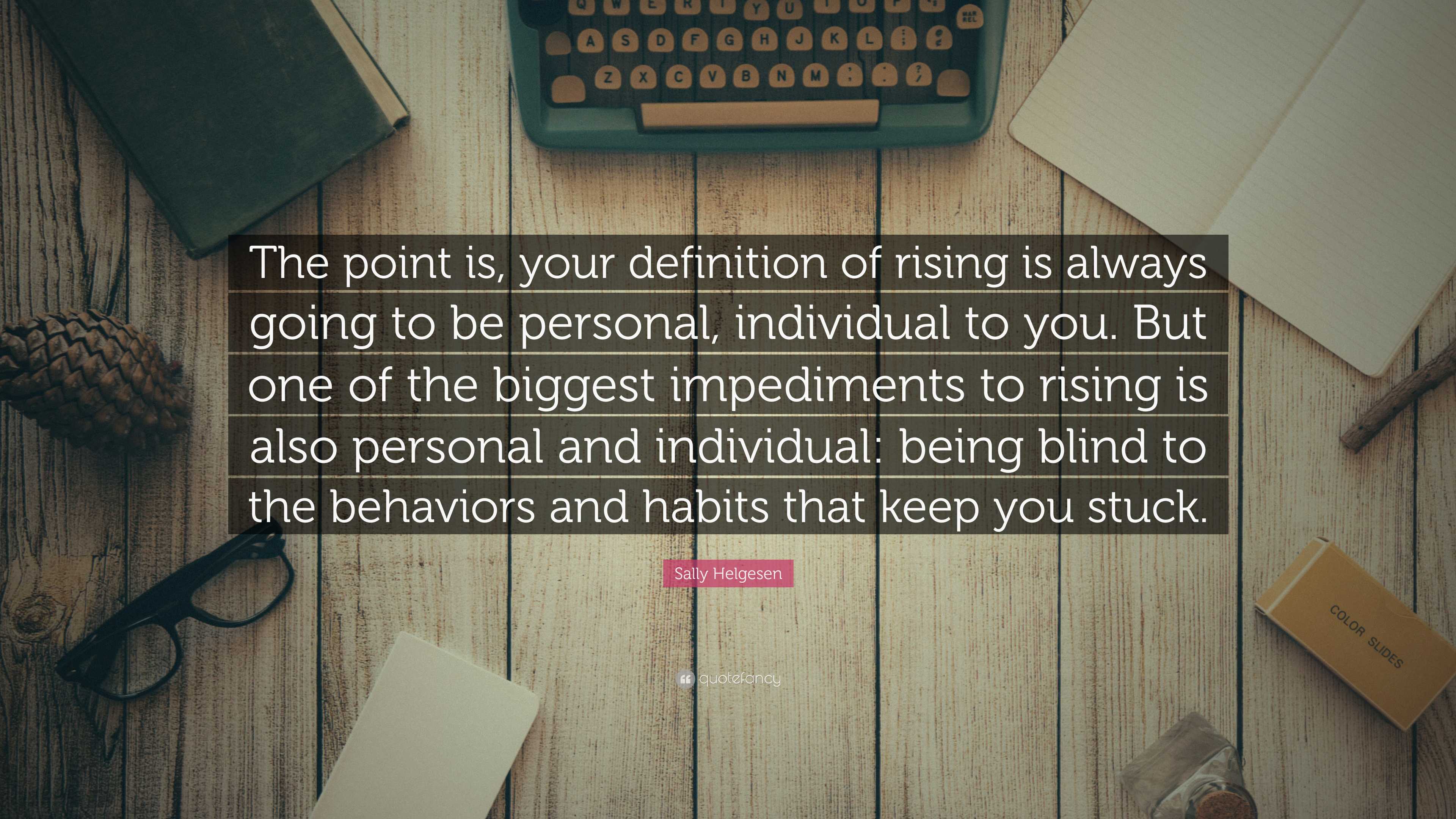 Sally Helgesen Quote: “The point is, your definition of rising is ...