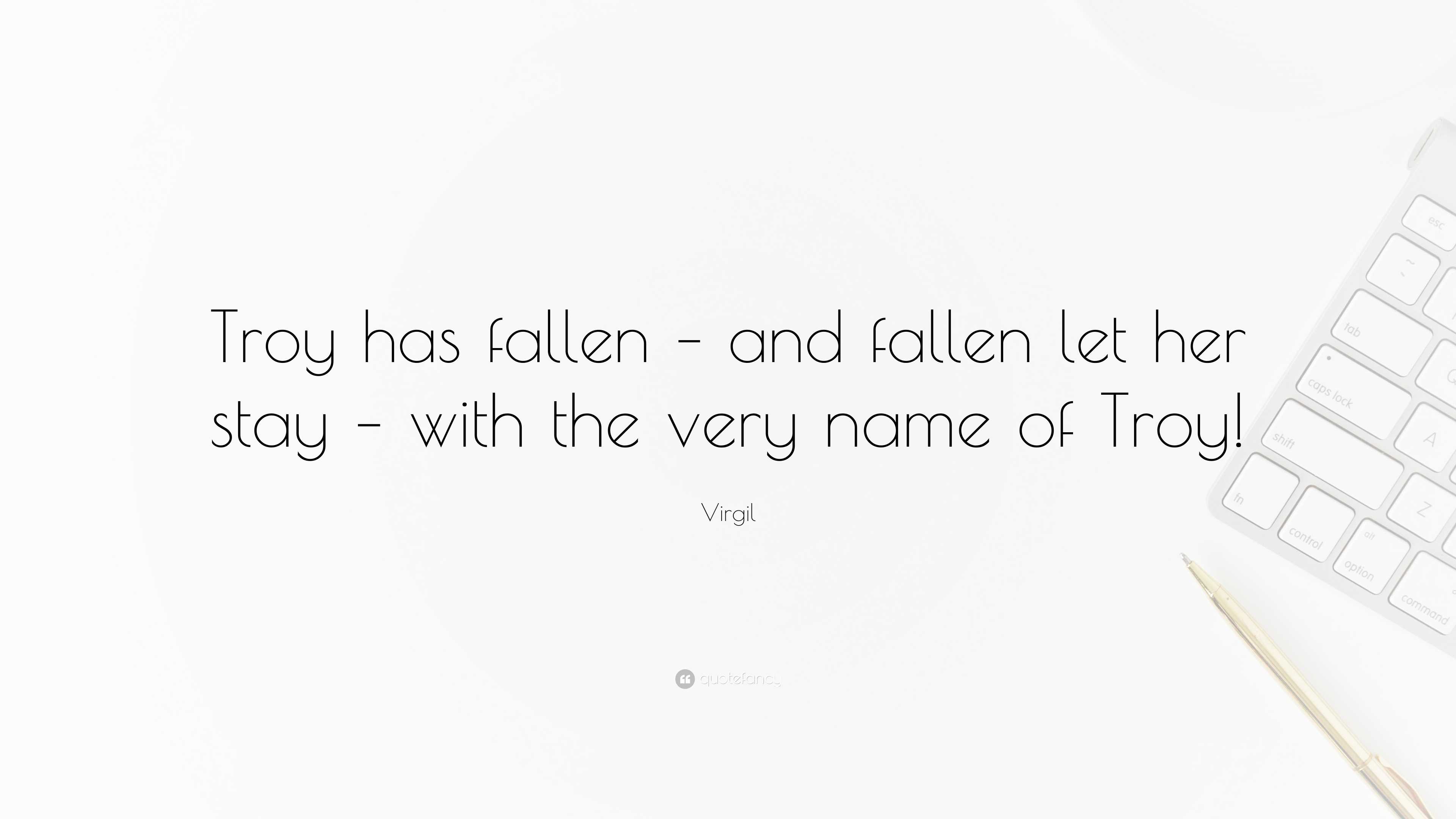 Virgil Quote: “Troy has fallen – and fallen let her stay – with the ...