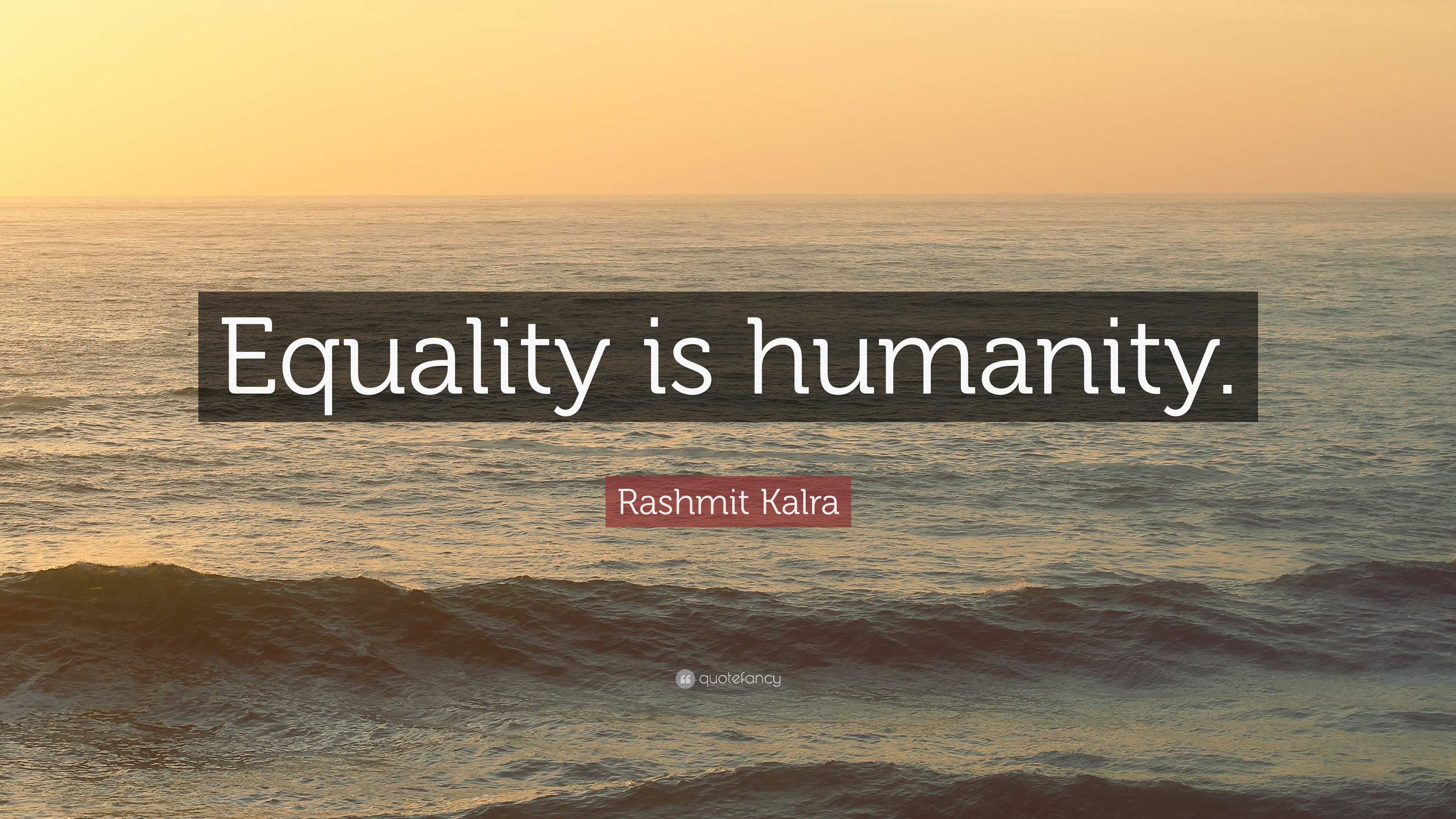 Rashmit Kalra Quote: “Equality is humanity.”