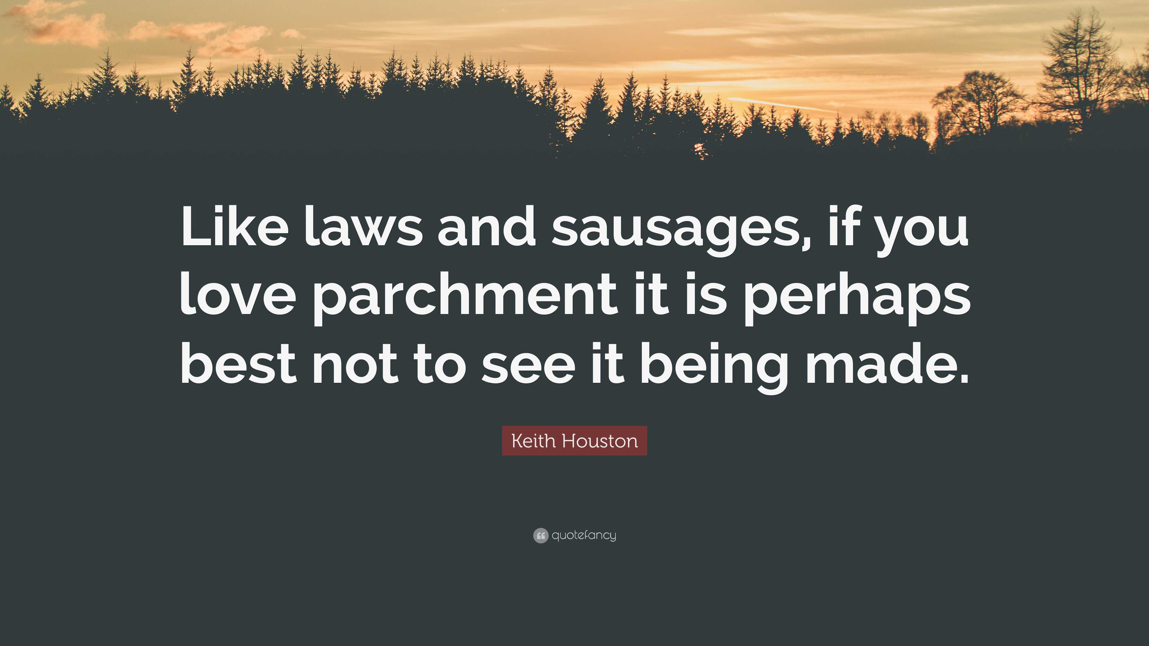 Keith Houston Quote: “Like laws and sausages, if you love parchment it ...