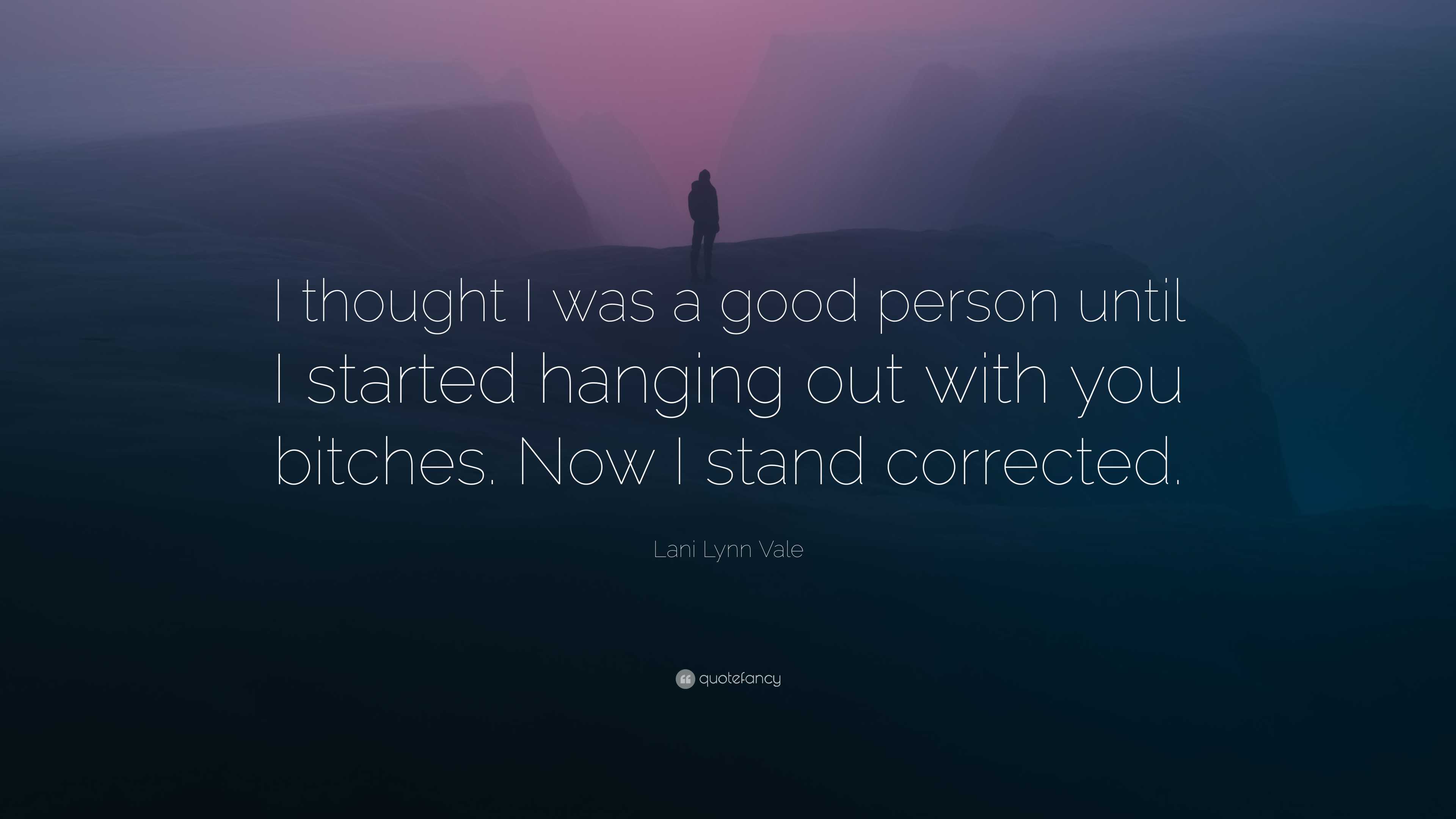 Lani Lynn Vale Quote: “I thought I was a good person until I started ...