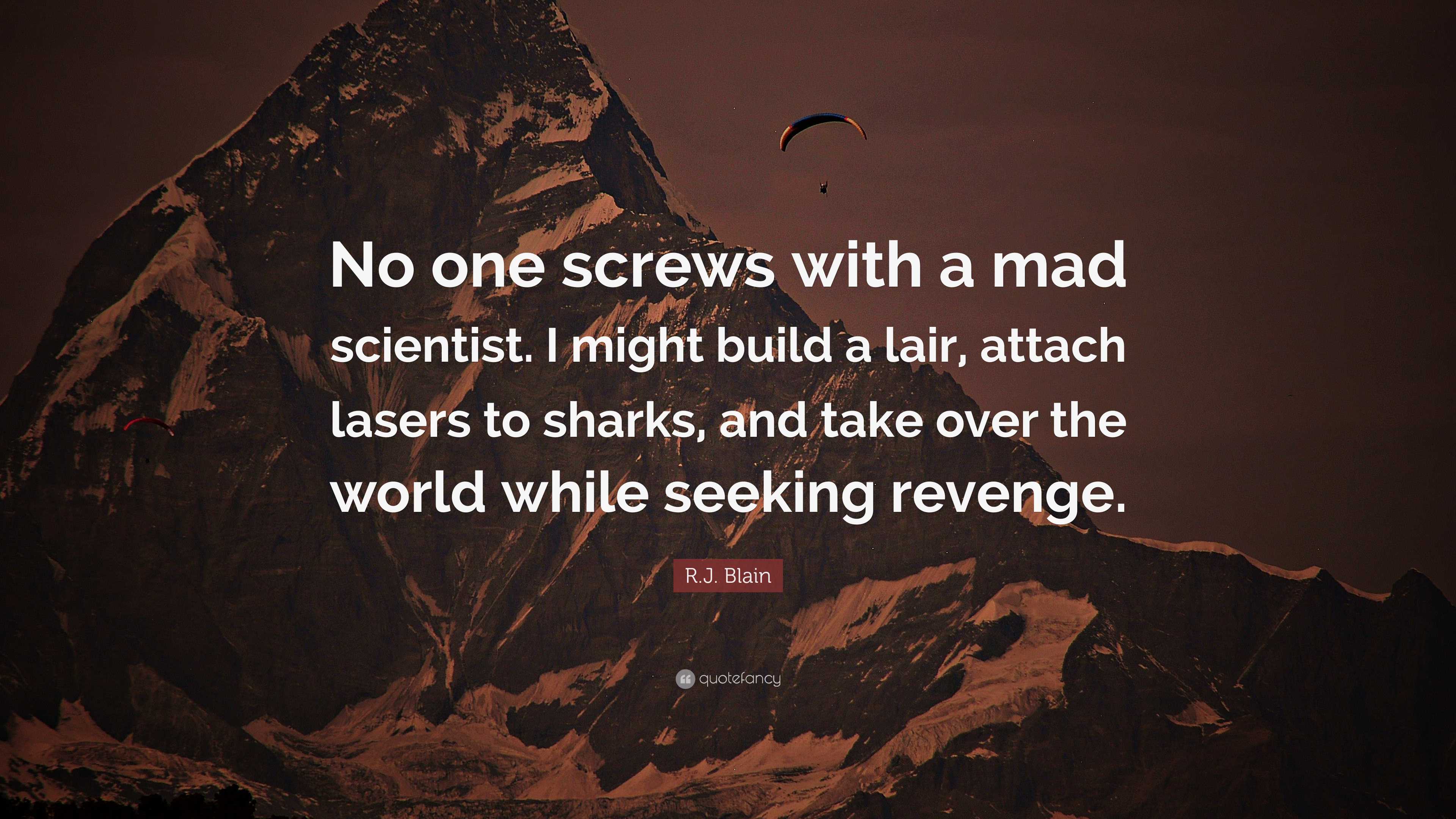 R.J. Blain Quote: “No one screws with a mad scientist. I might build a ...