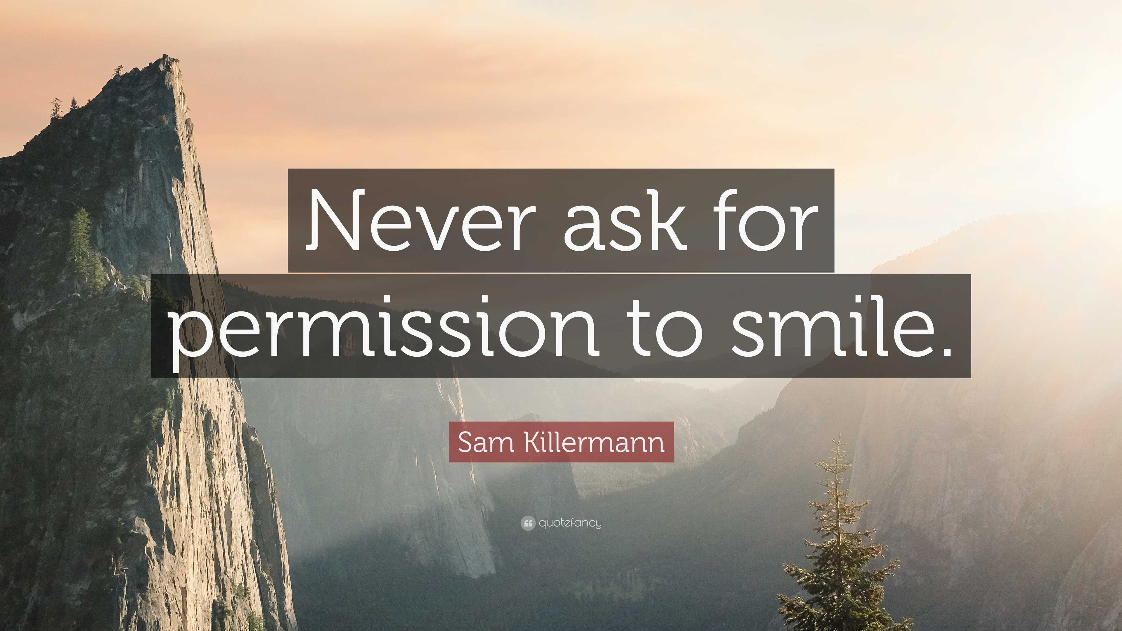 Sam Killermann Quote: “Never ask for permission to smile.”