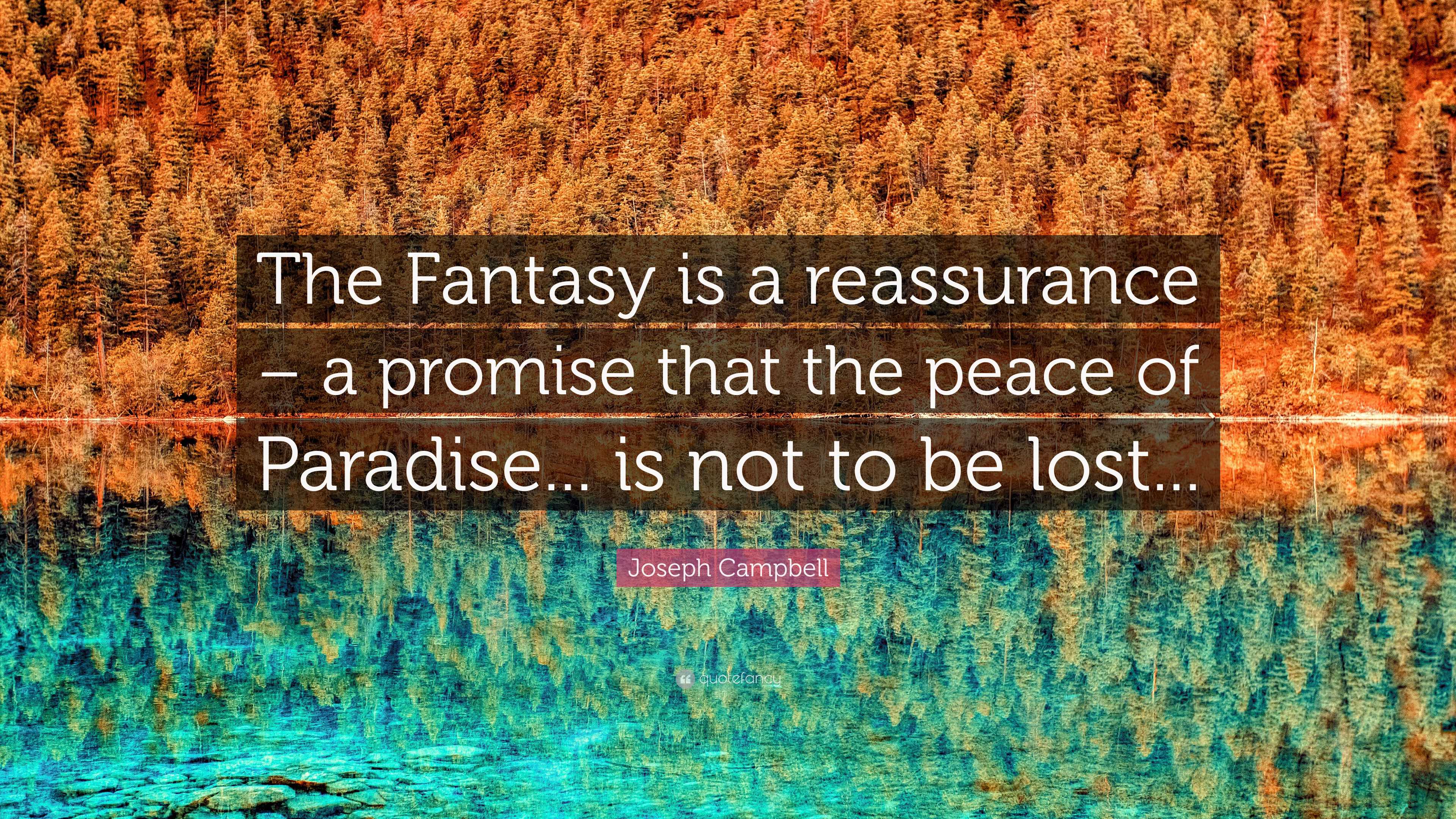 Joseph Campbell Quote: “The Fantasy is a reassurance – a promise that ...