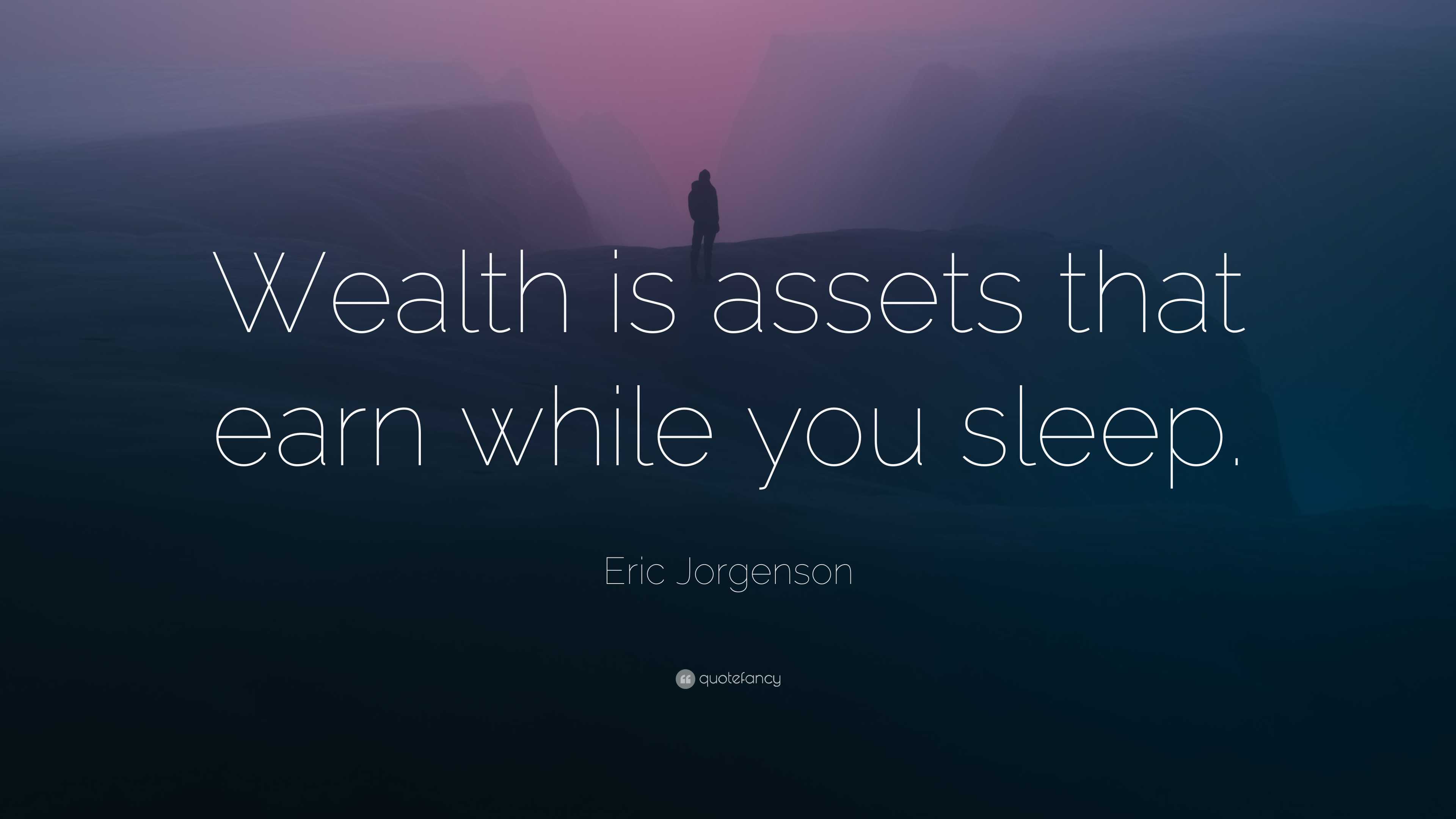 Eric Jorgenson Quote: “Wealth is assets that earn while you sleep.”