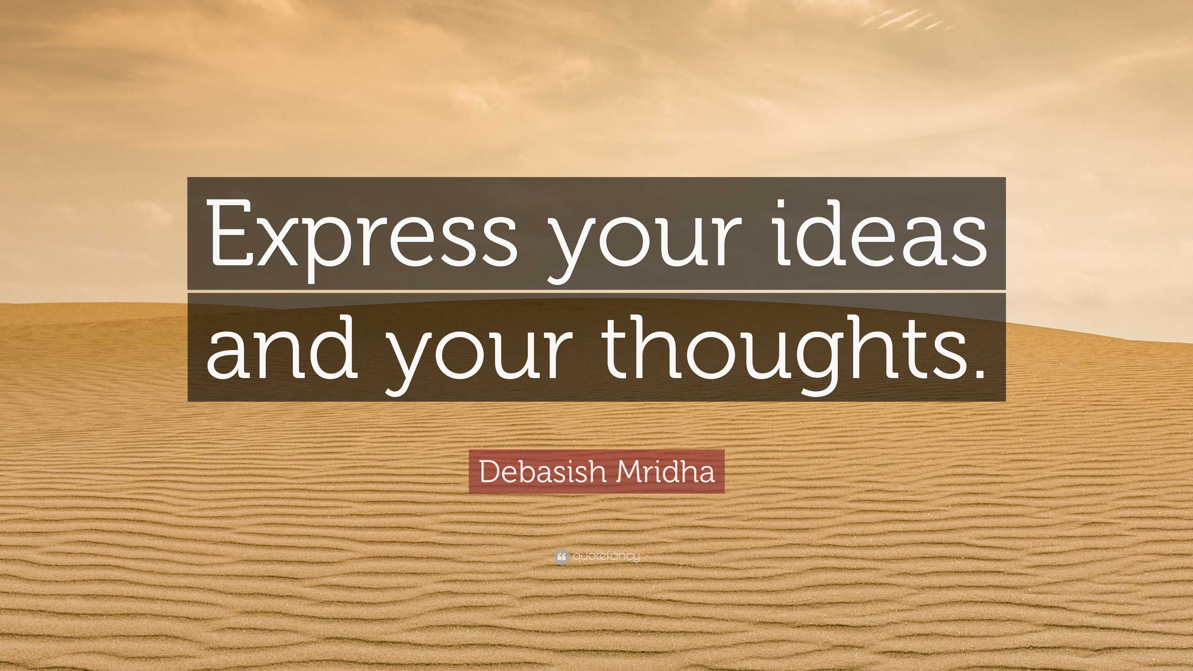 Debasish Mridha Quote: “Express your ideas and your thoughts.”