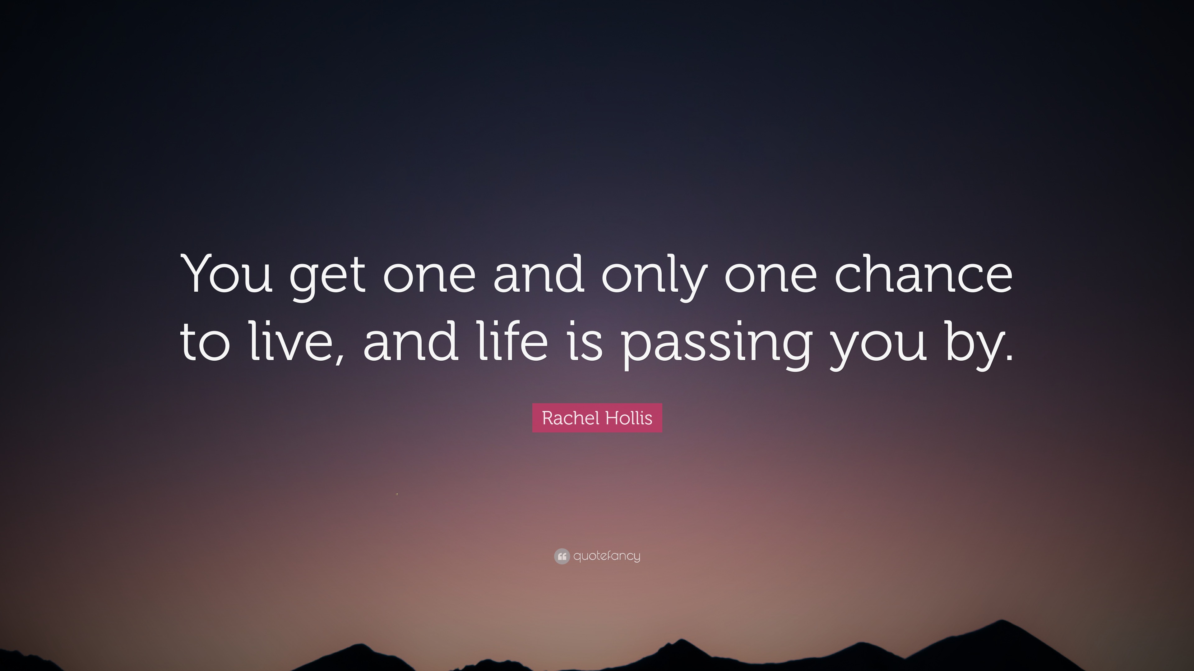 Rachel Hollis Quote: “You get one and only one chance to live, and life ...