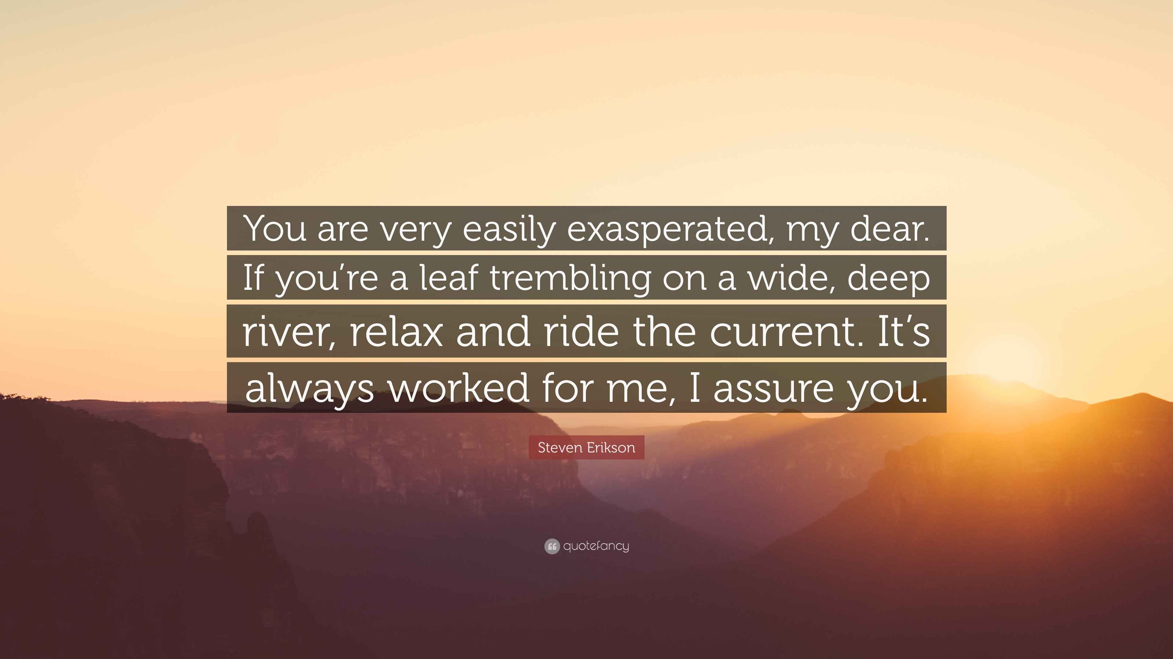 Steven Erikson Quote: “You are very easily exasperated, my dear. If you ...