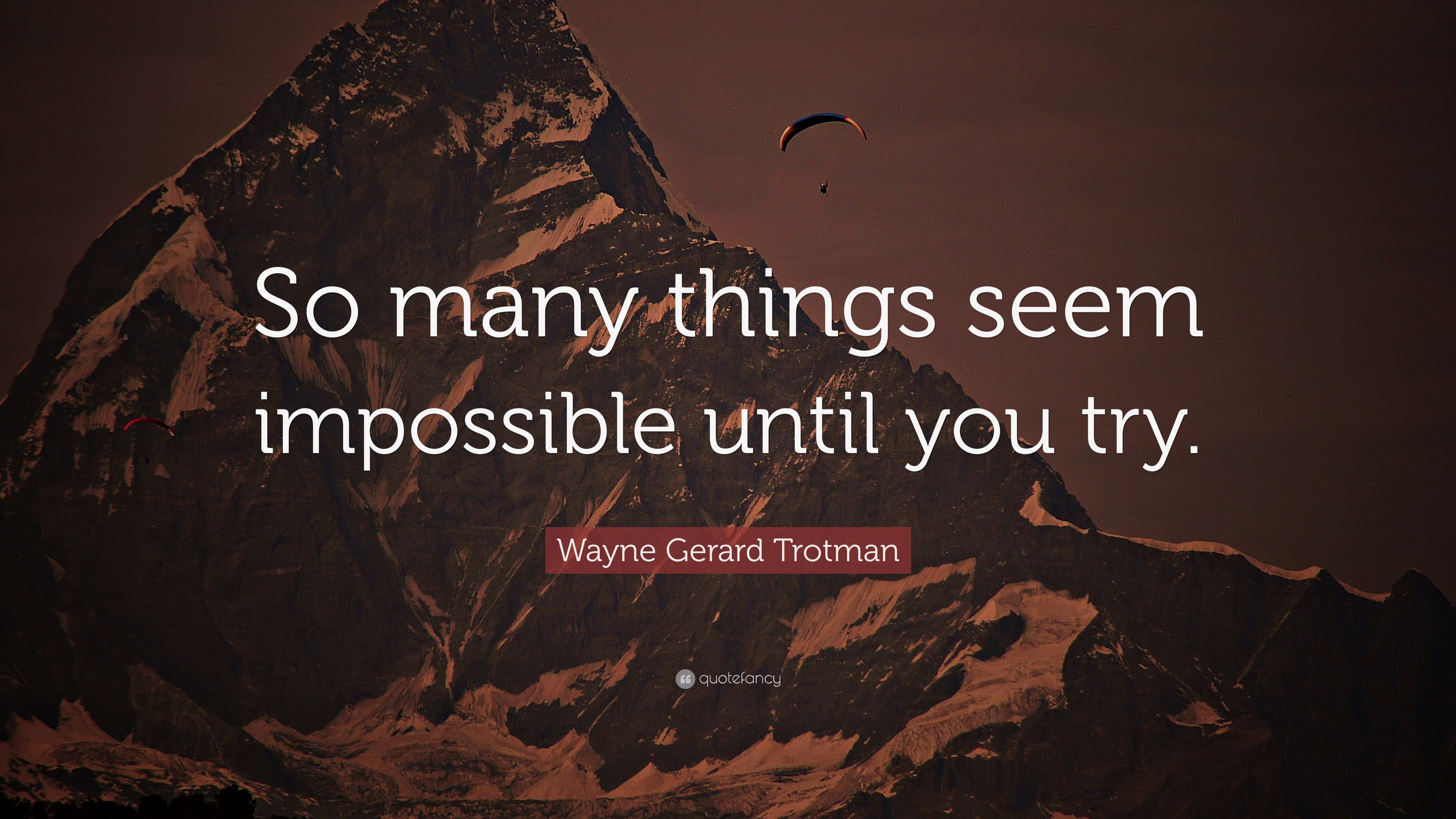 Wayne Gerard Trotman Quote: “So many things seem impossible until you try.”