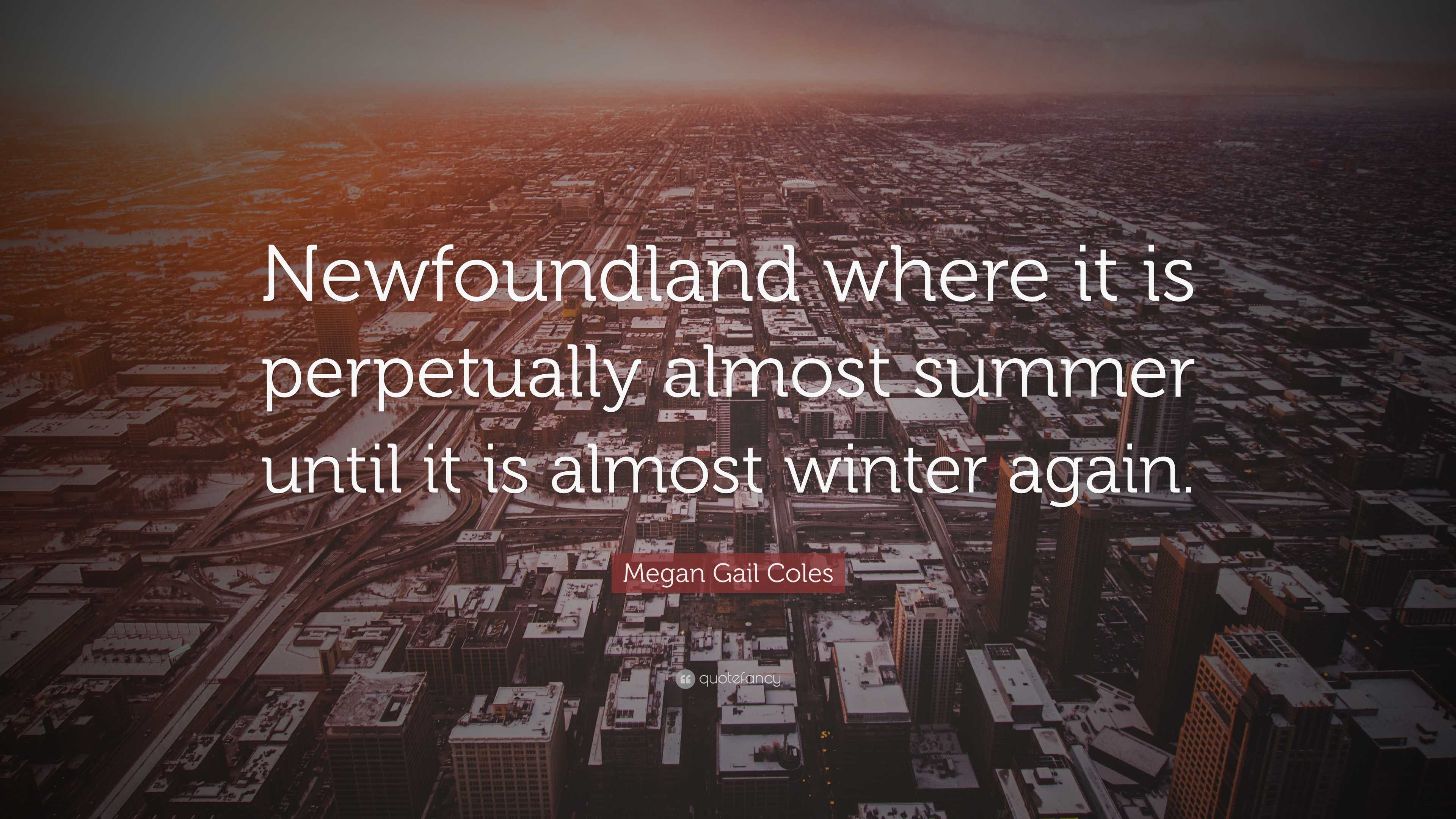 Megan Gail Coles Quote: “Newfoundland where it is perpetually almost ...