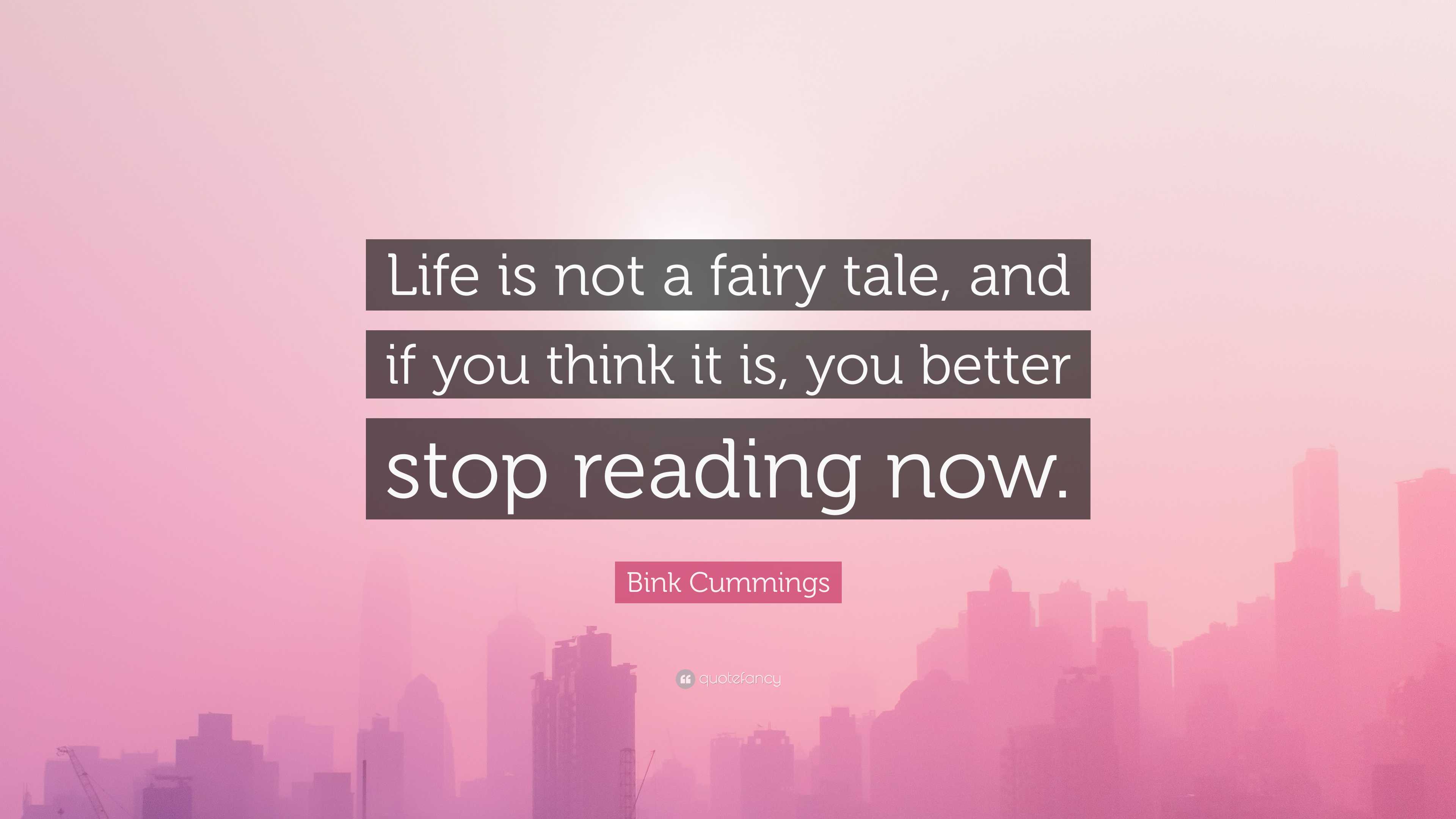 Bink Cummings Quote: “Life is not a fairy tale, and if you think it is ...