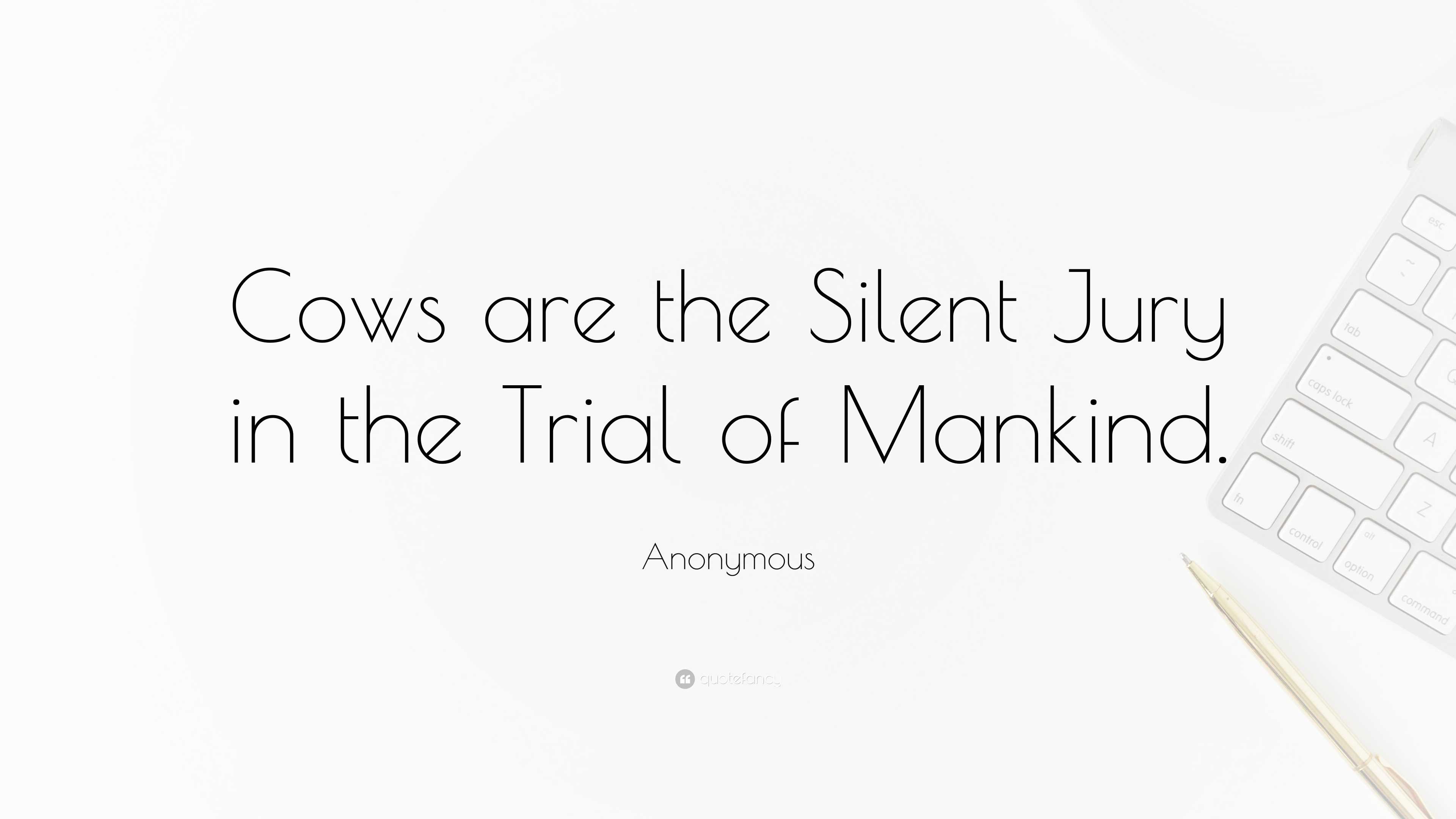 Anonymous Quote: “Cows are the Silent Jury in the Trial of Mankind.”