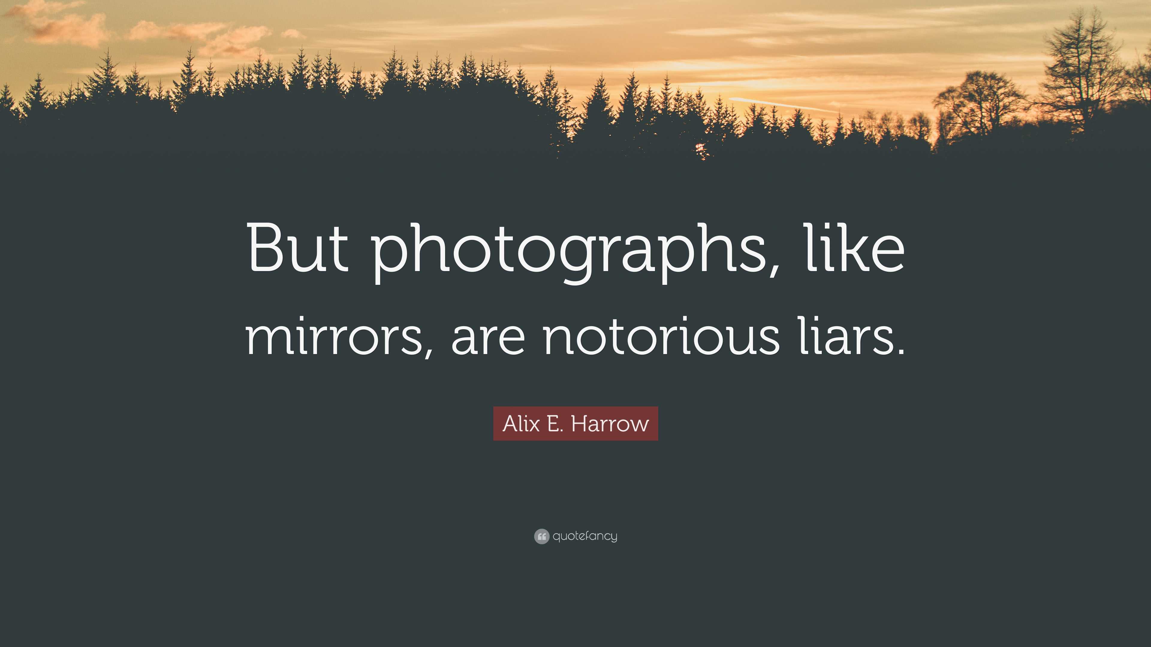 Alix E. Harrow Quote: “But photographs, like mirrors, are notorious liars.”