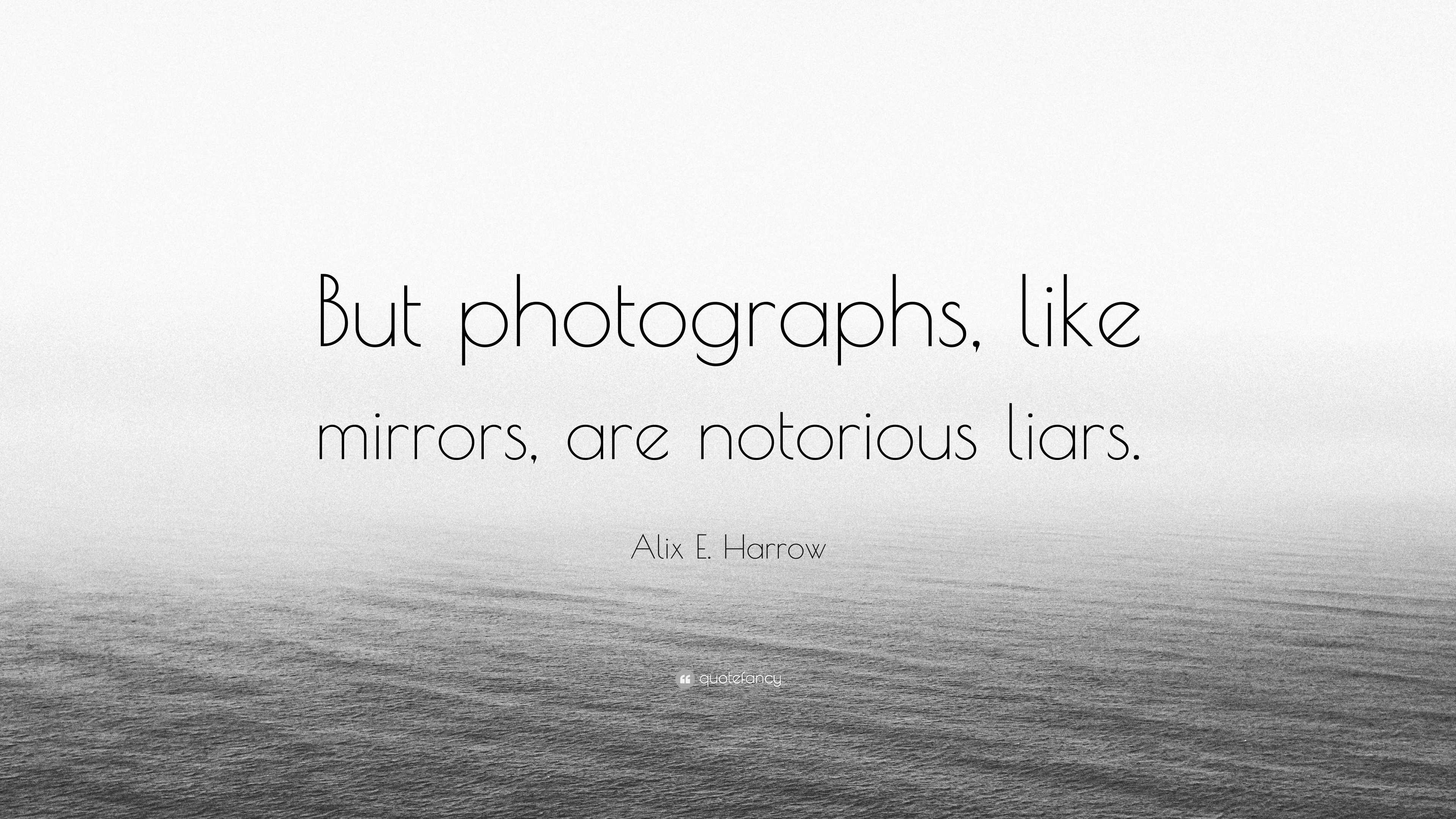 Alix E. Harrow Quote: “But photographs, like mirrors, are notorious liars.”