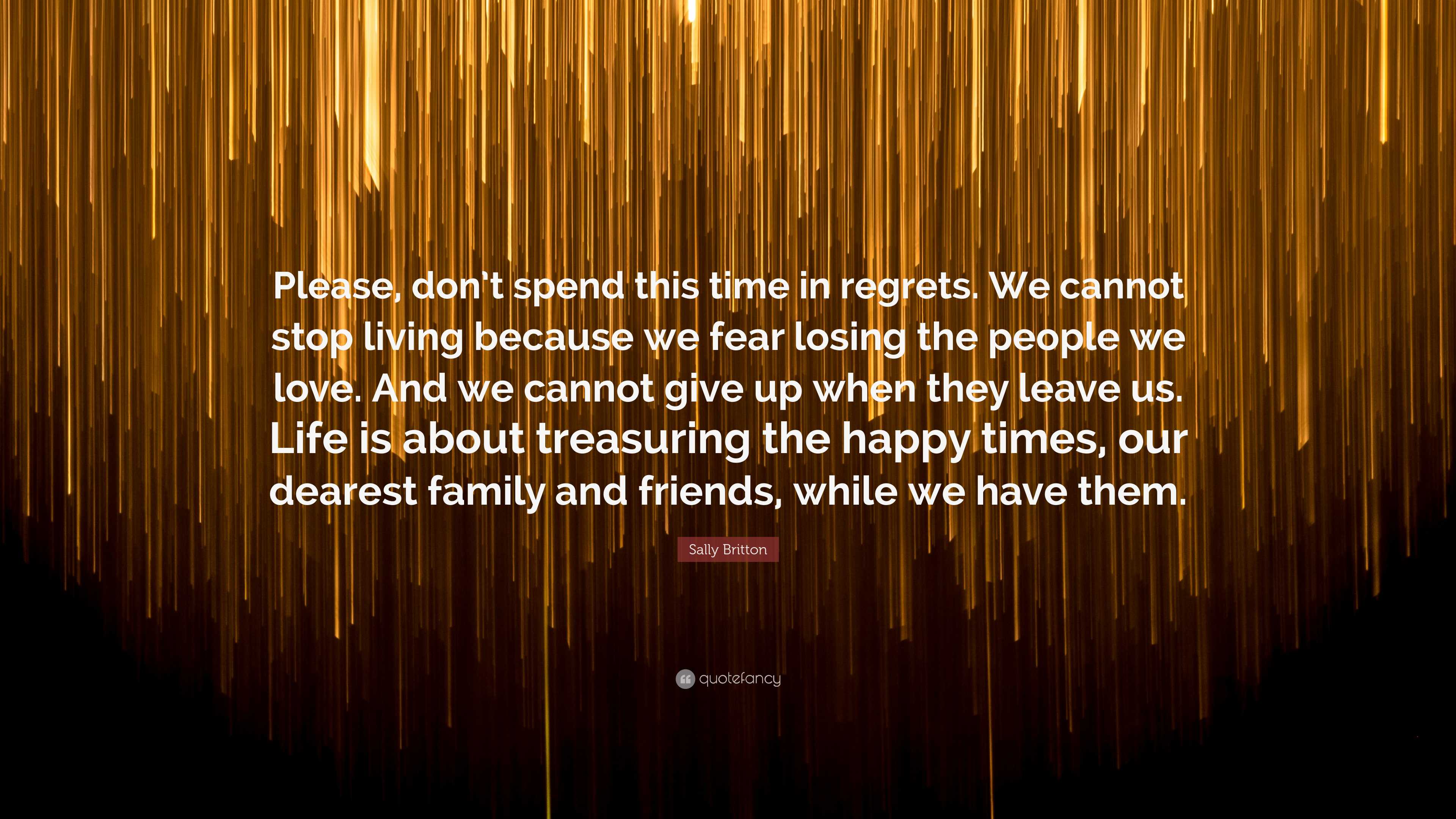 Sally Britton Quote: “Please, don’t spend this time in regrets. We ...