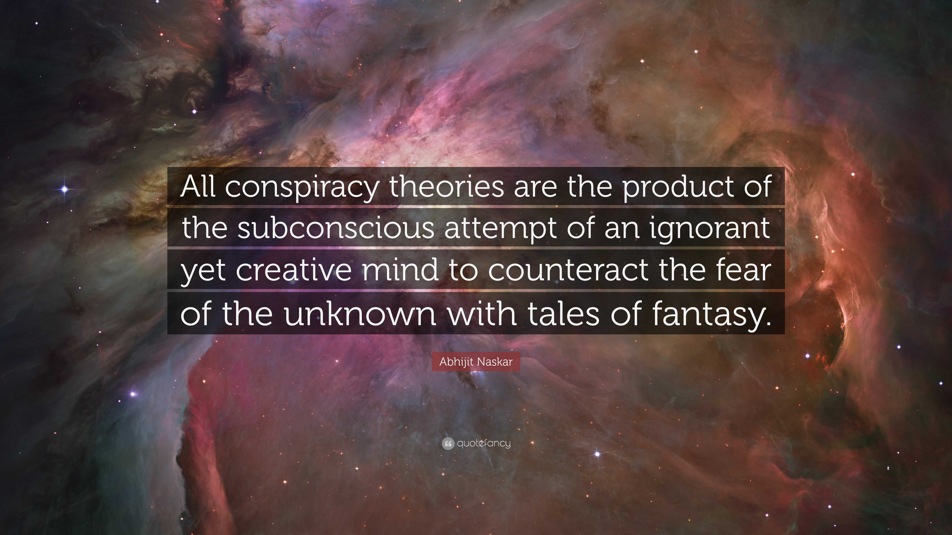 Abhijit Naskar Quote: “All conspiracy theories are the product of the ...