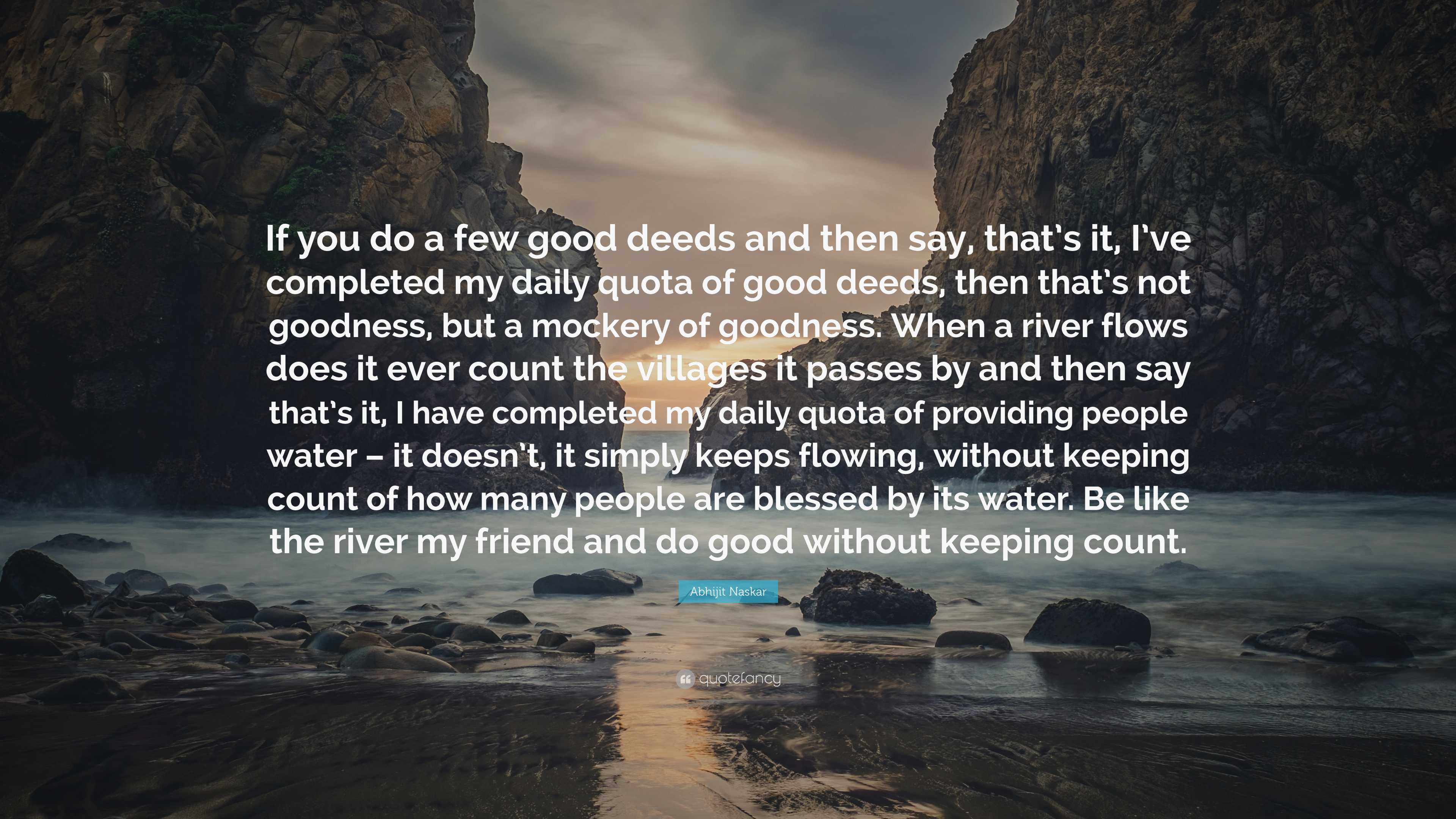 Abhijit Naskar Quote: “If you do a few good deeds and then say, that’s ...