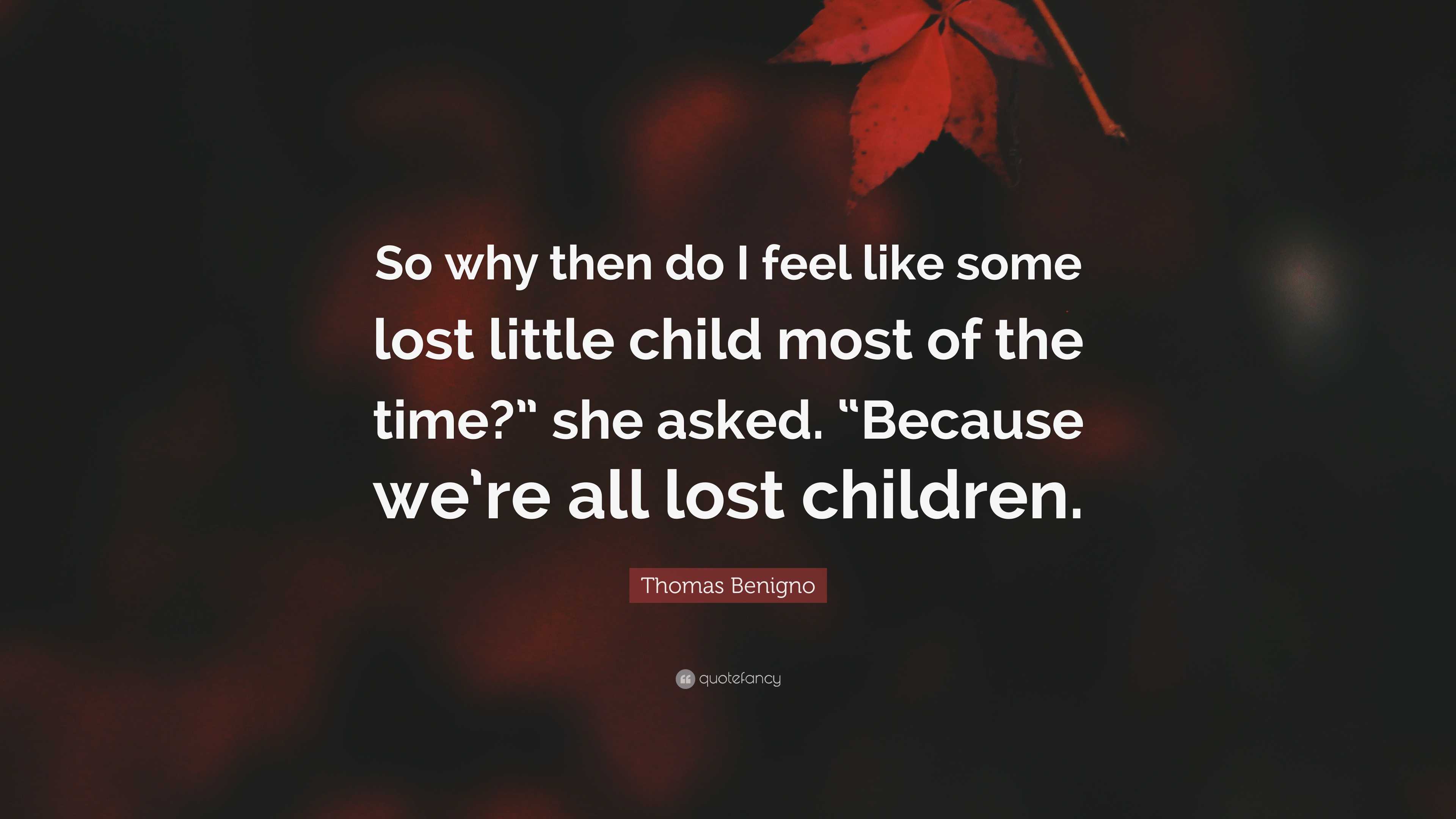 Thomas Benigno Quote: “So why then do I feel like some lost little ...