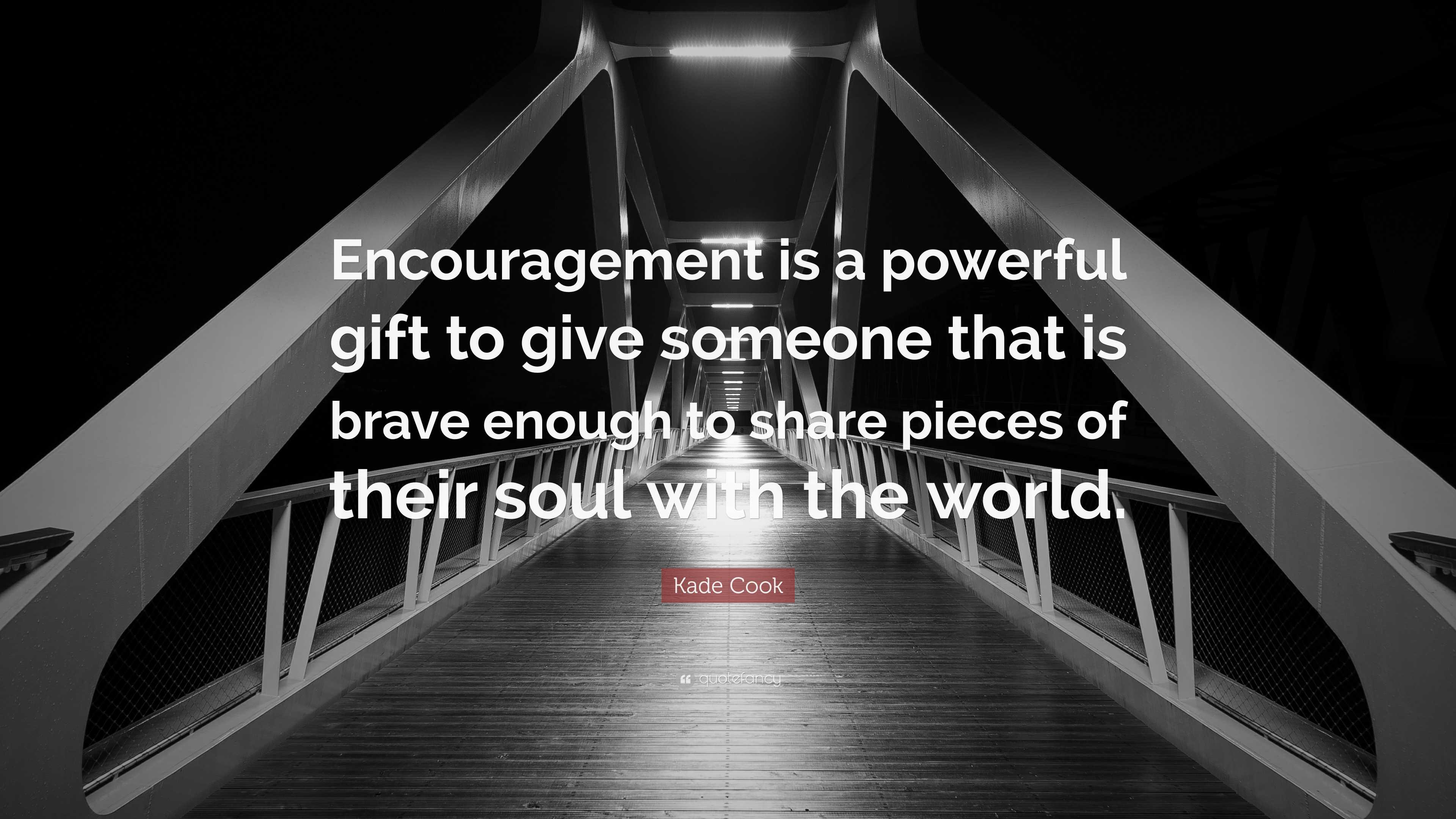 Kade Cook Quote: “Encouragement is a powerful gift to give someone that ...