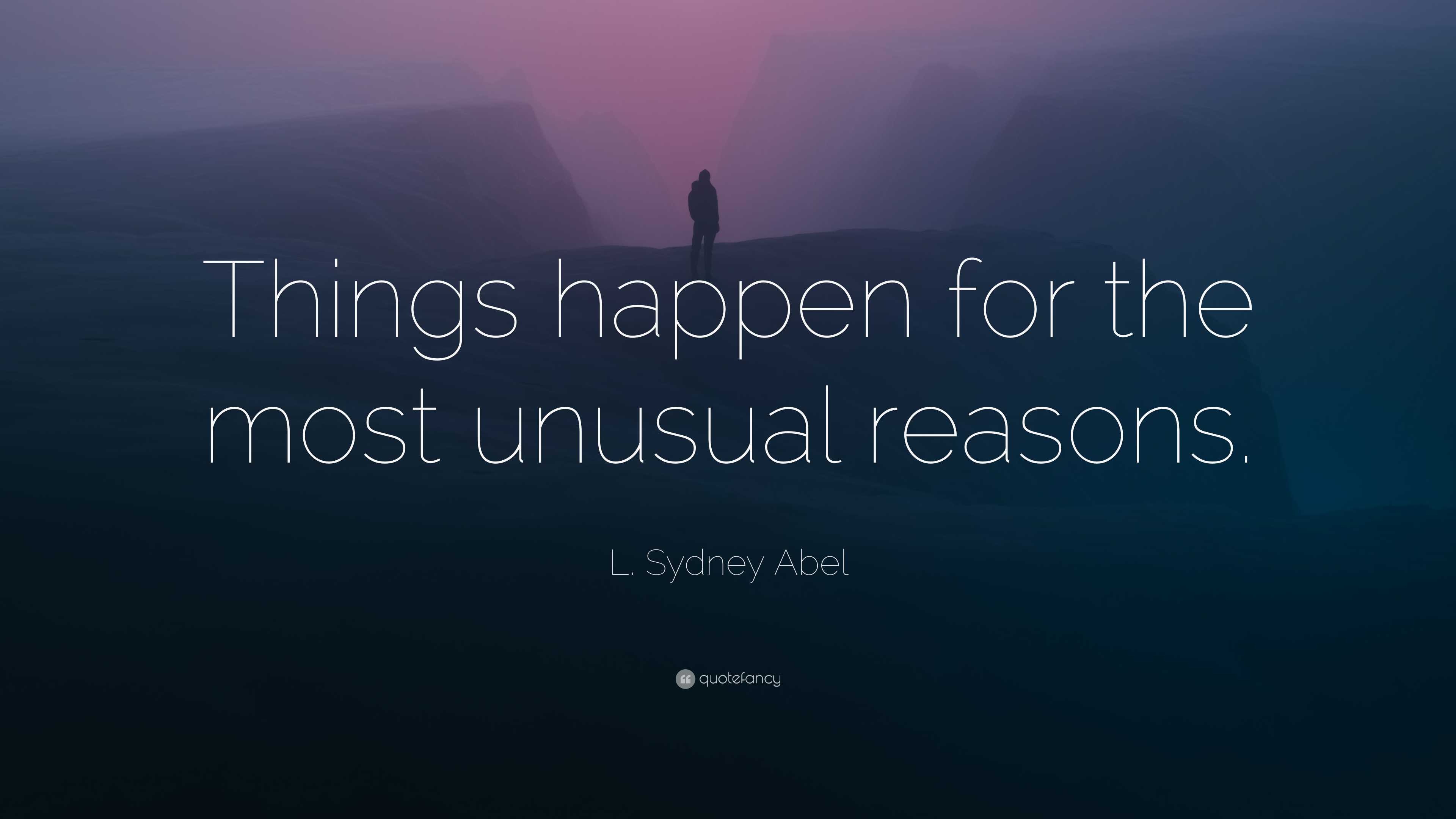 L. Sydney Abel Quote: “Things happen for the most unusual reasons.”