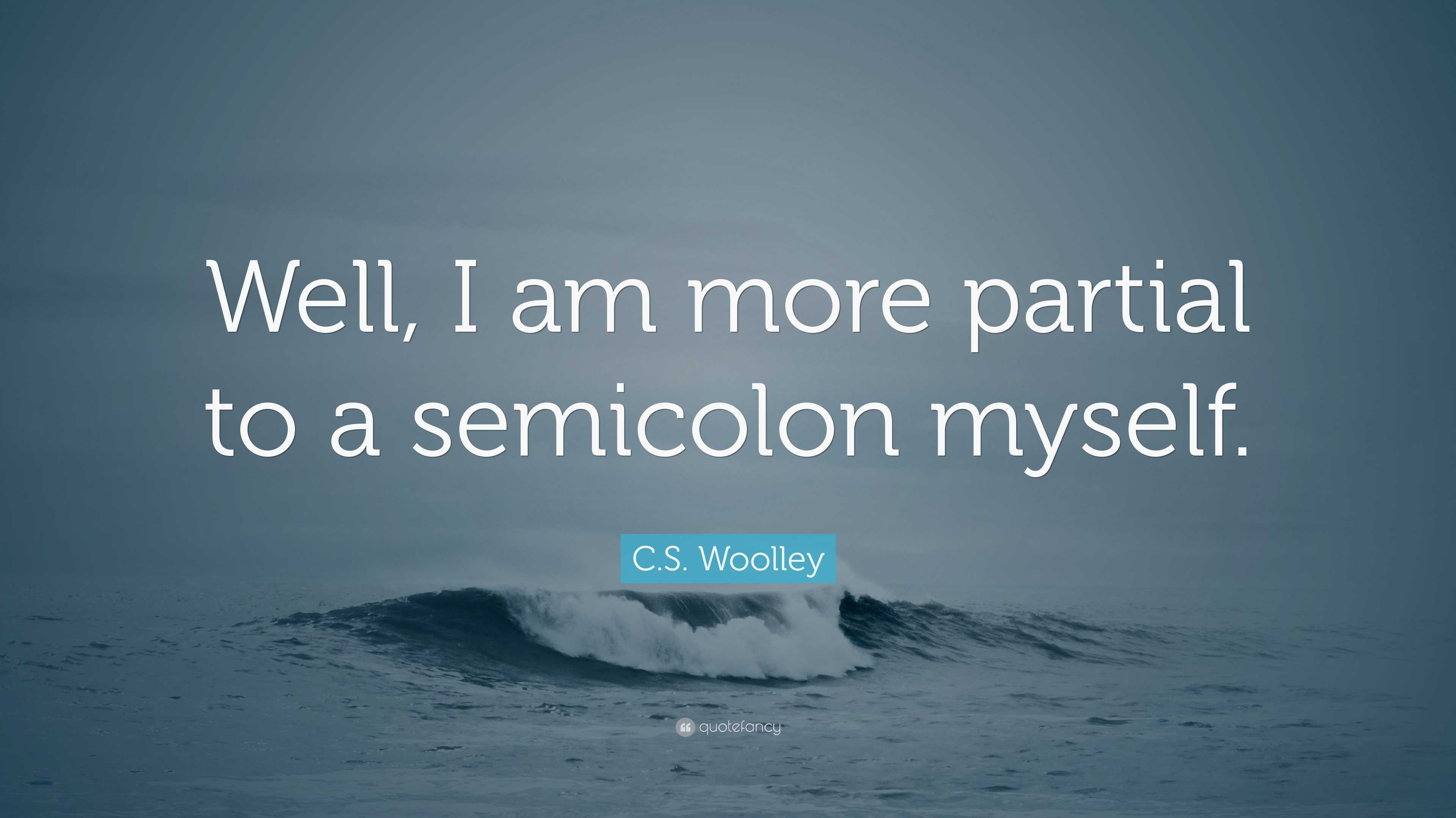 C.S. Woolley Quote: “Well, I am more partial to a semicolon myself.”