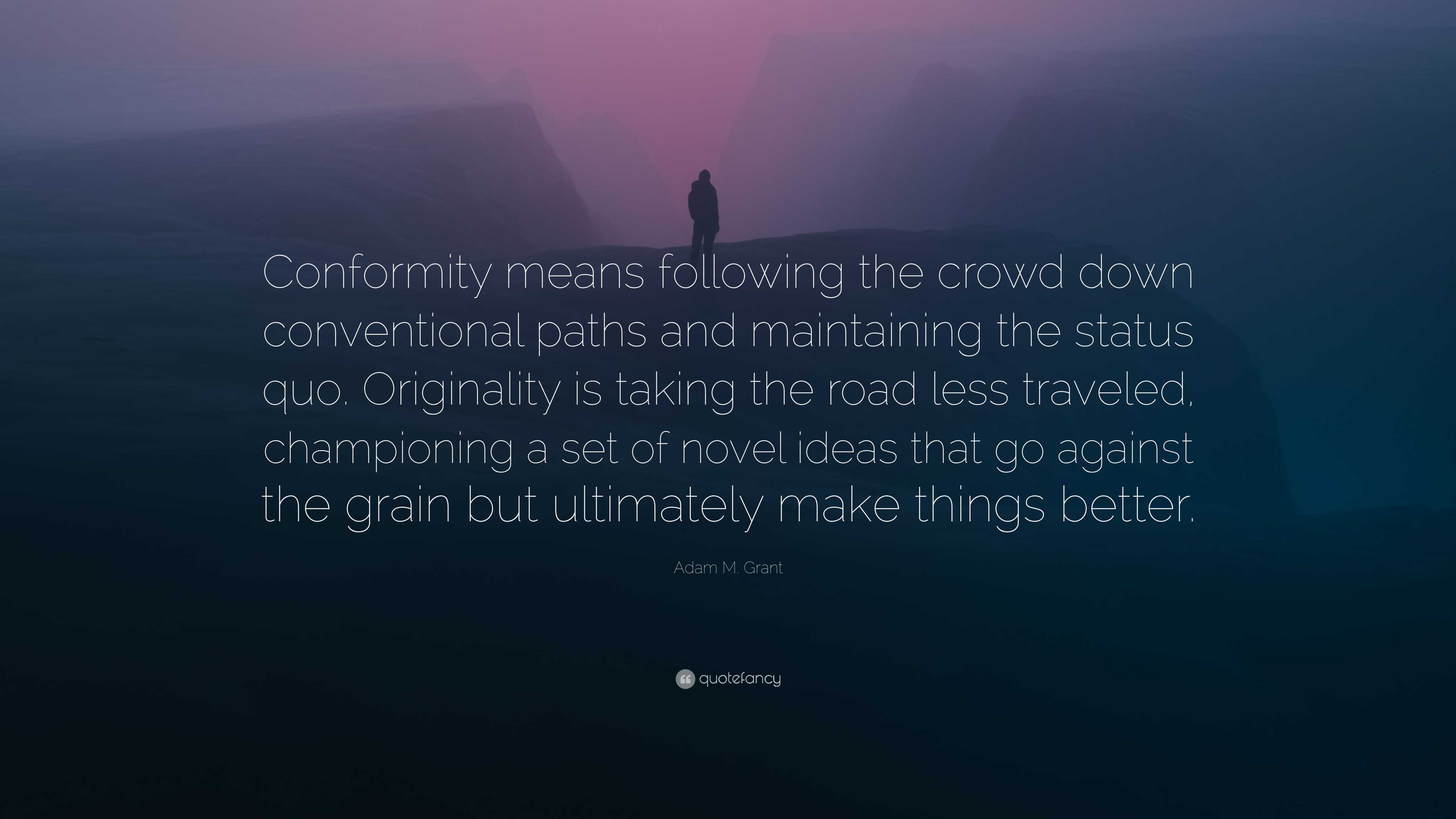Adam M. Grant Quote: “Conformity means following the crowd down ...