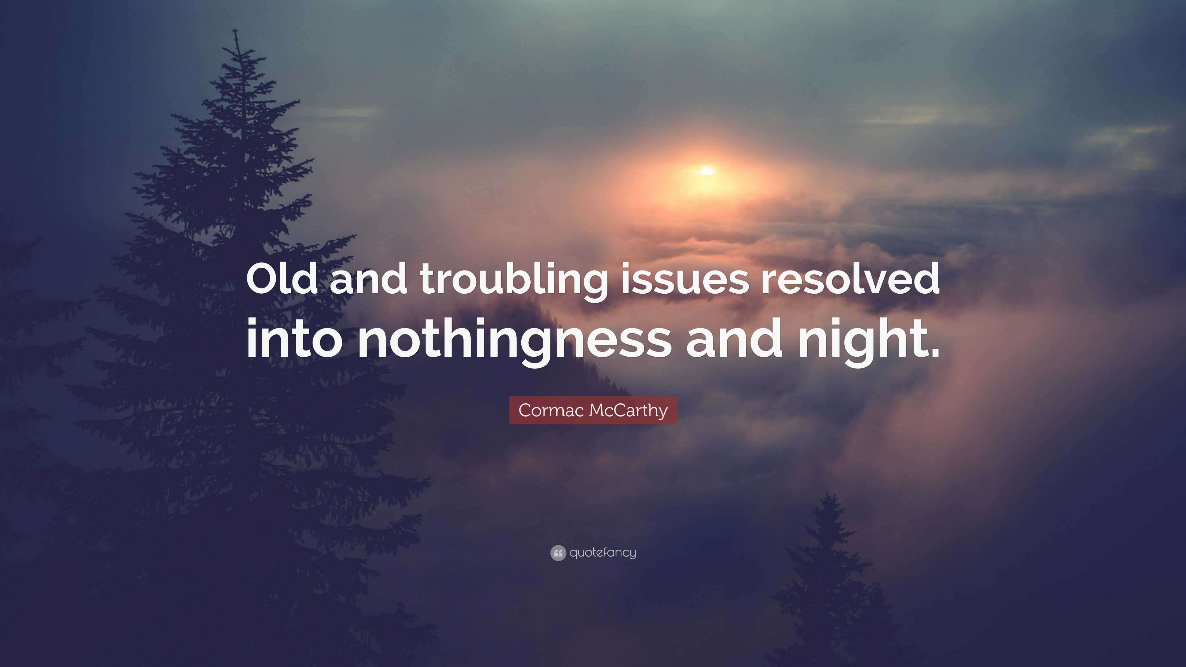 Cormac McCarthy Quote: “Old and troubling issues resolved into ...