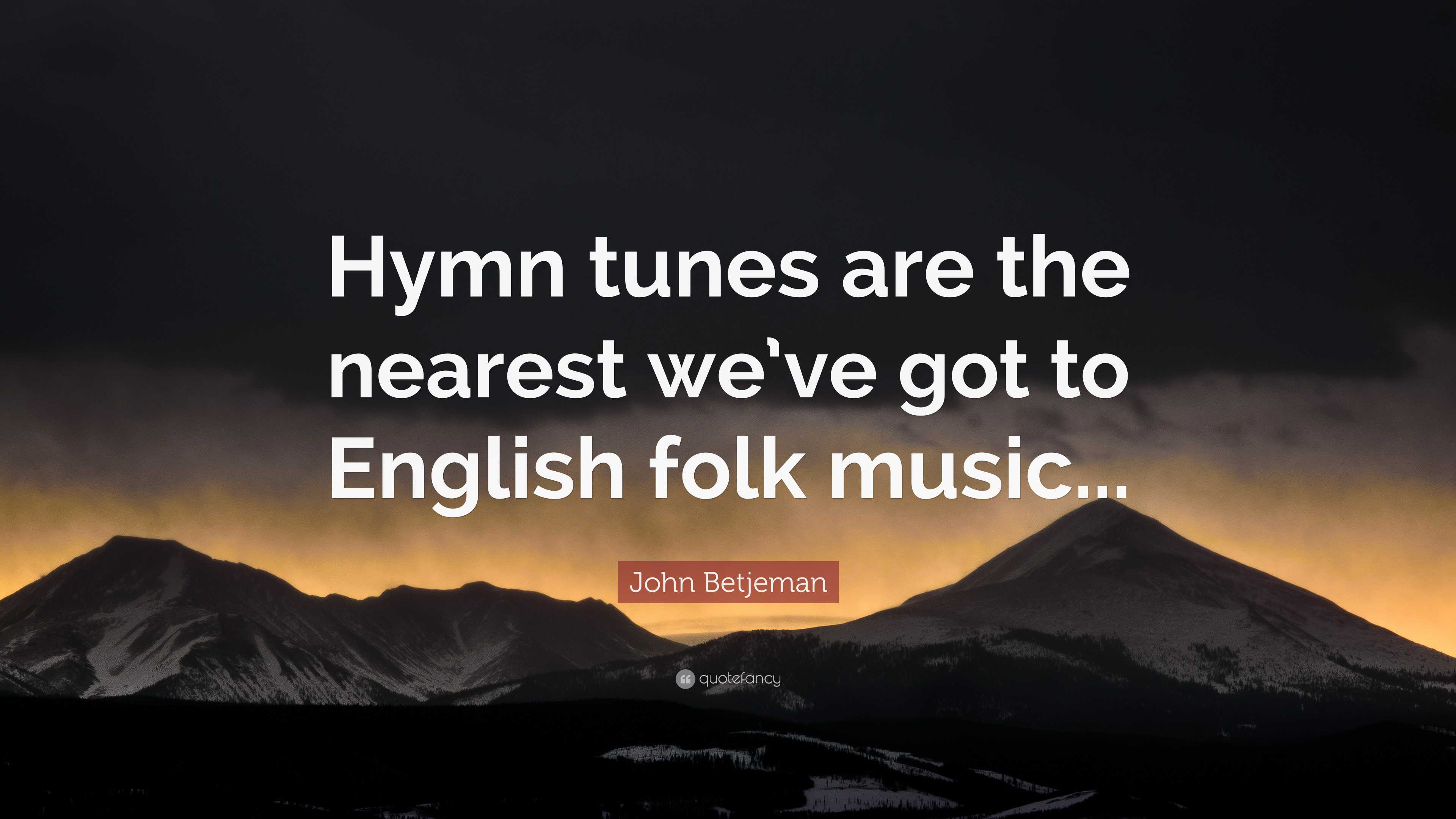 John Betjeman Quote: “Hymn tunes are the nearest we’ve got to English ...