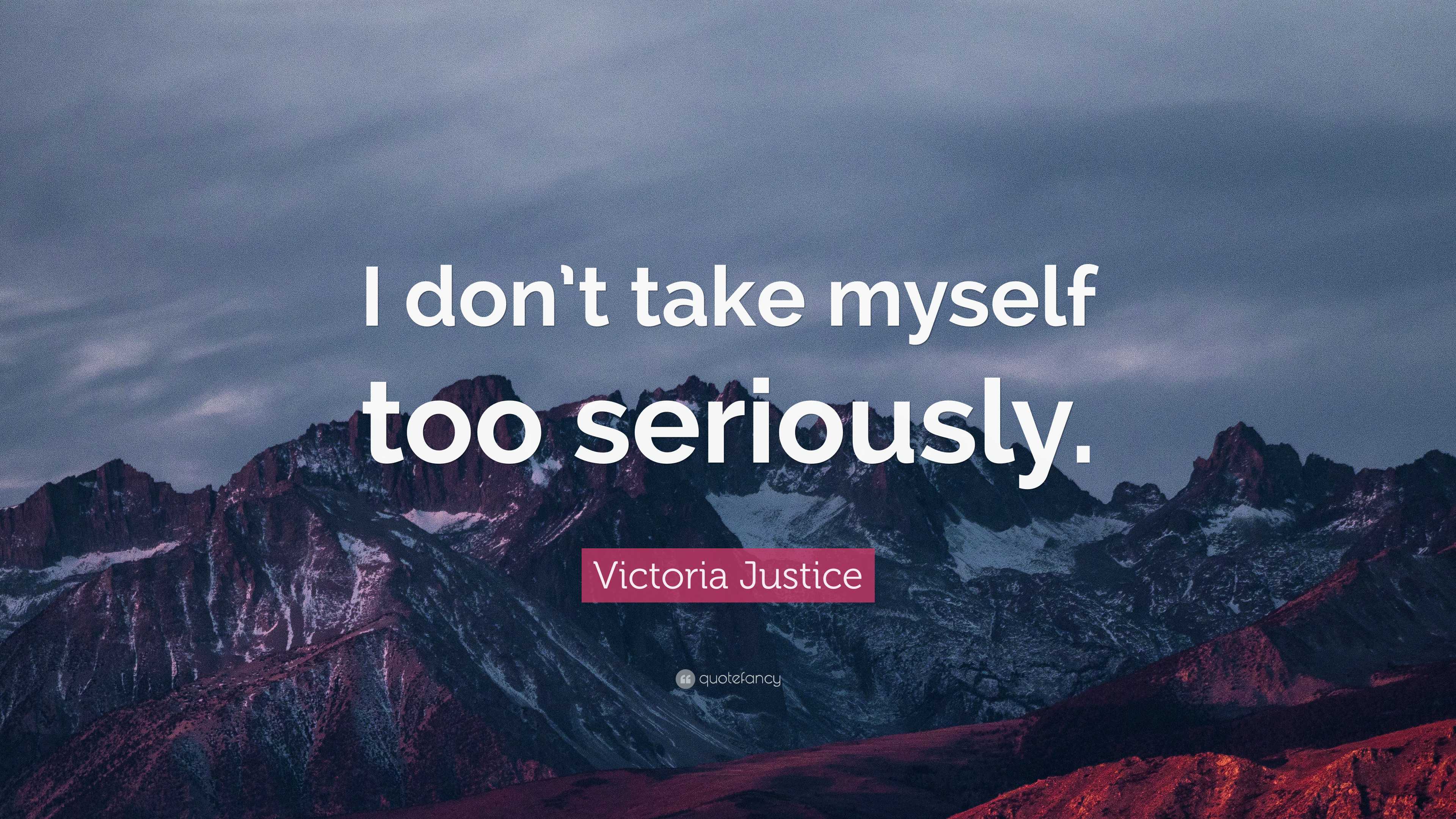 Victoria Justice Quote: “I don’t take myself too seriously.”