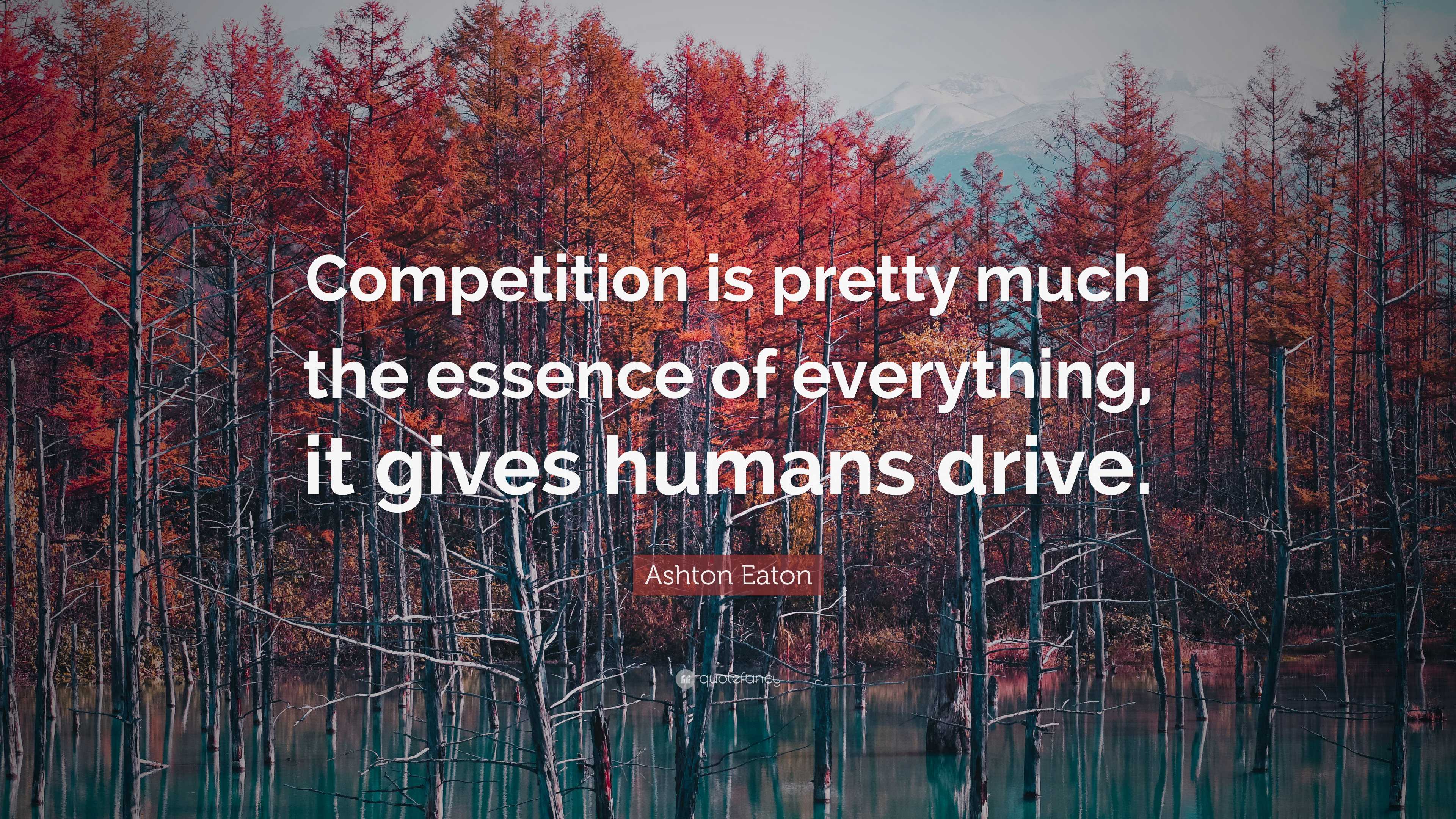 Ashton Eaton Quote: “Competition is pretty much the essence of ...