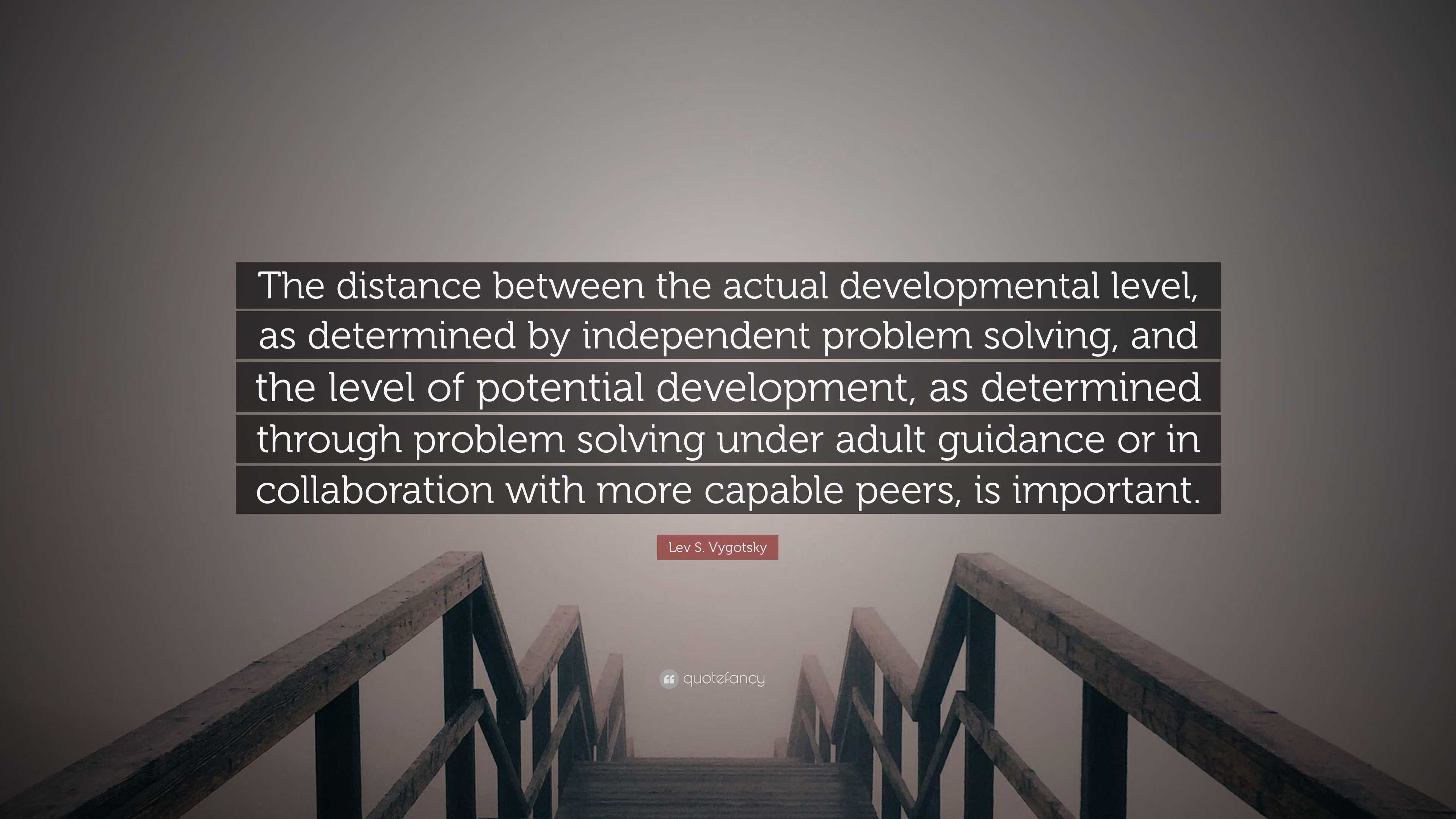 Lev S. Vygotsky Quote: “The distance between the actual developmental ...