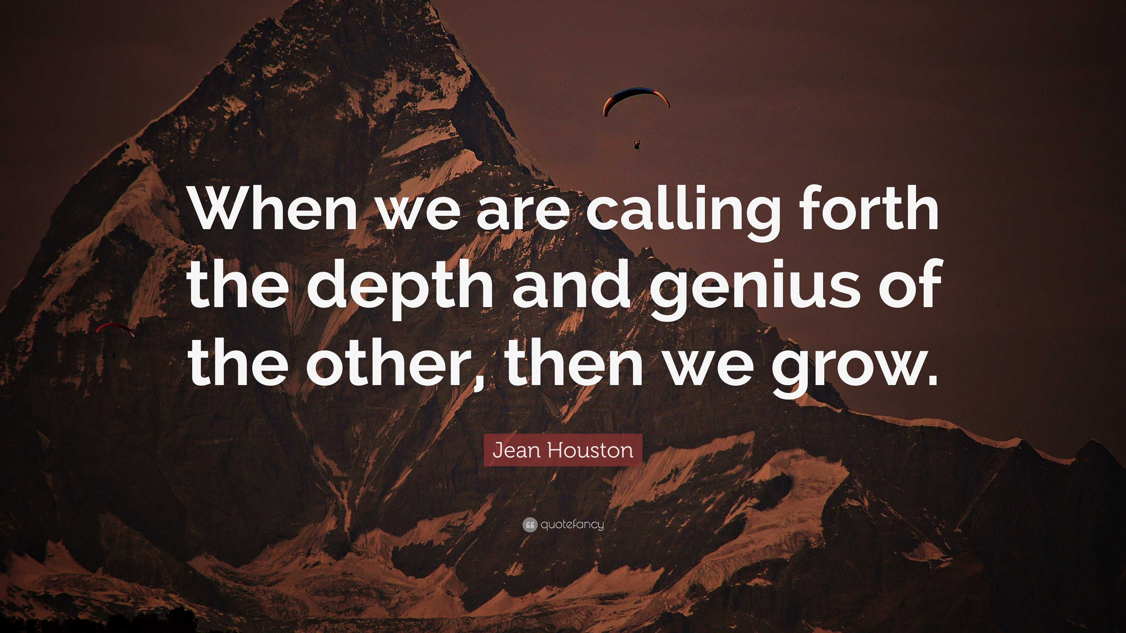Jean Houston Quote: “When we are calling forth the depth and genius of ...