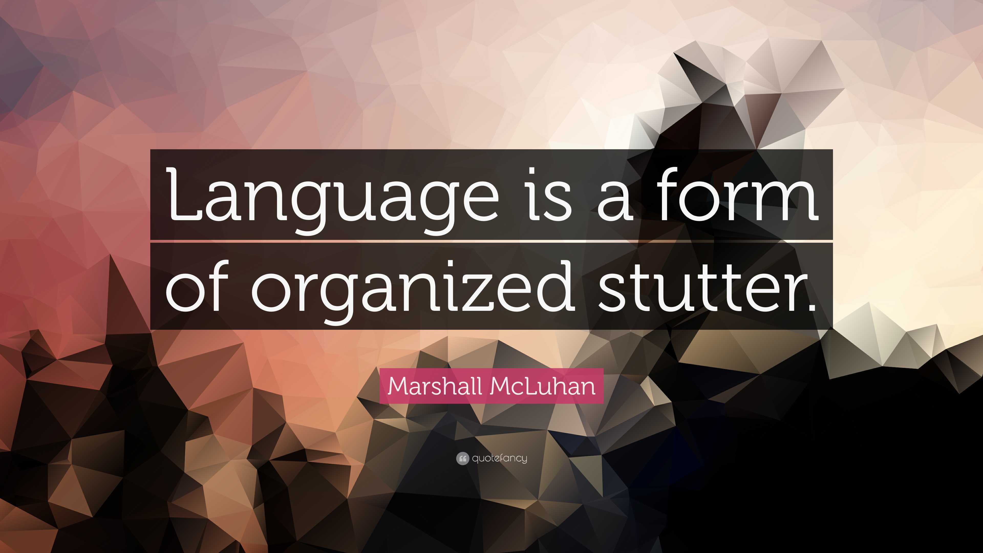 Marshall McLuhan Quote: “Language is a form of organized stutter.”