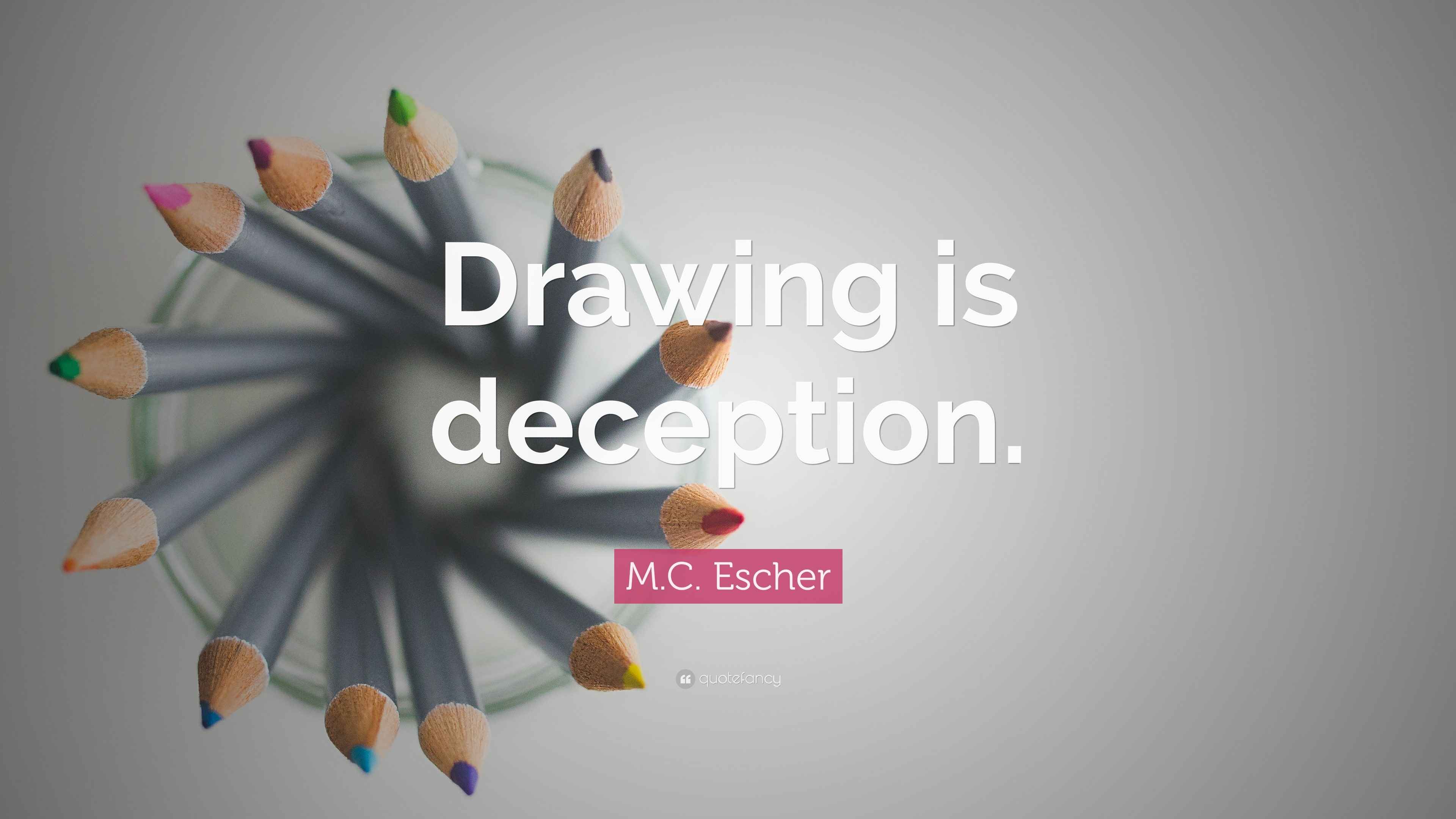 M.C. Escher Quote: “Drawing is deception.”