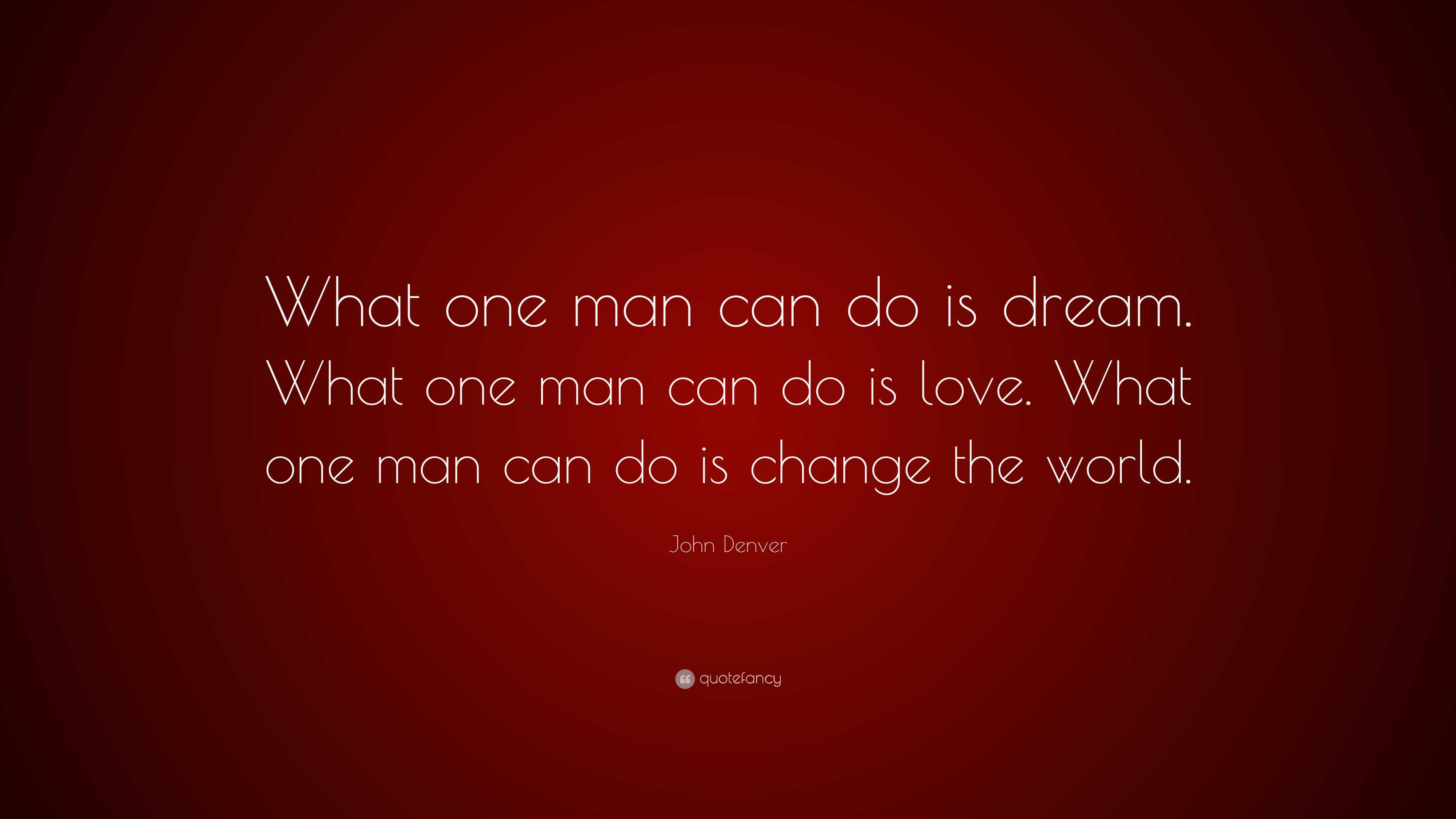 John Denver Quote: “What one man can do is dream. What one man can do ...
