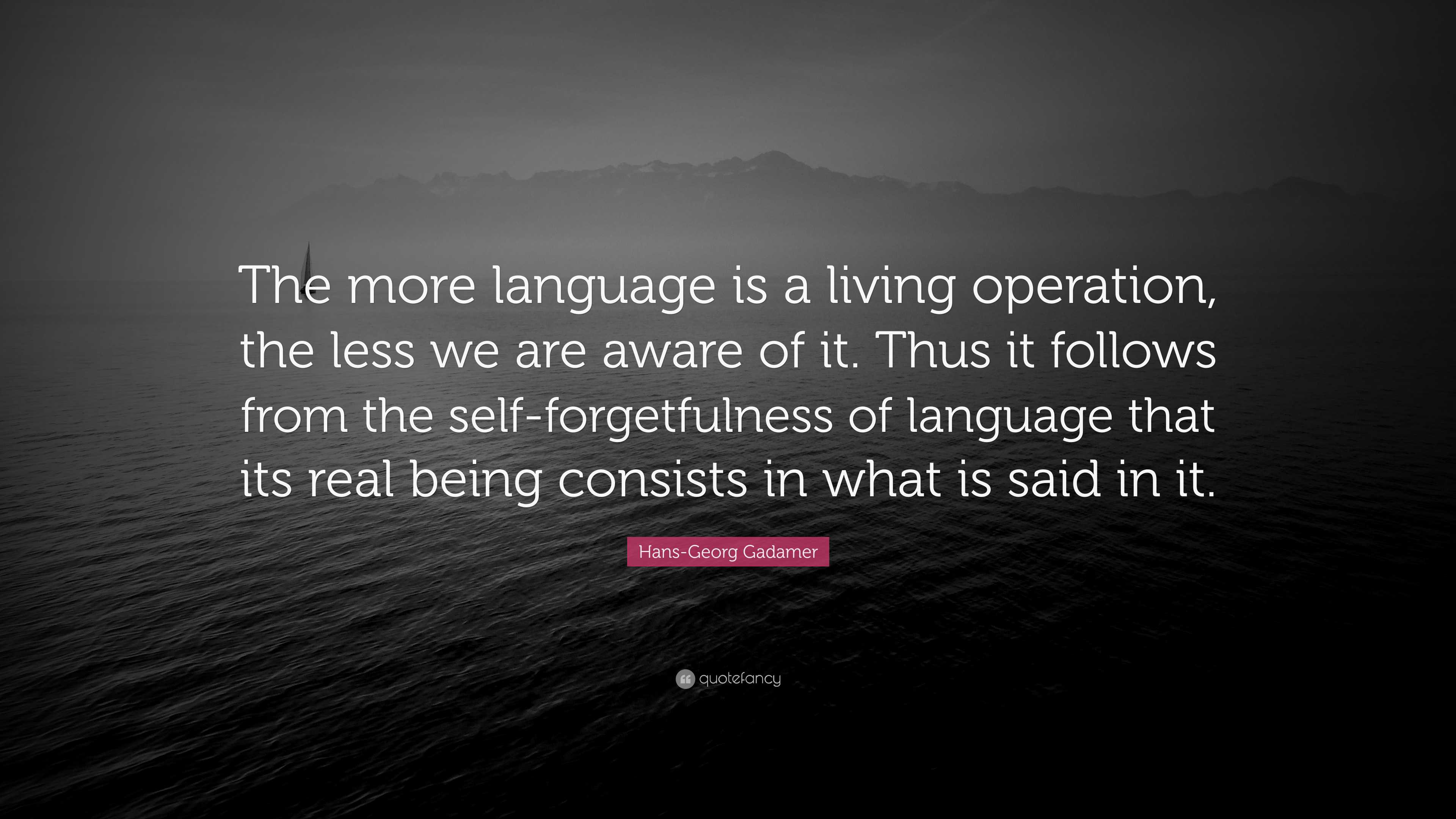 Hans-Georg Gadamer Quote: “The more language is a living operation, the ...