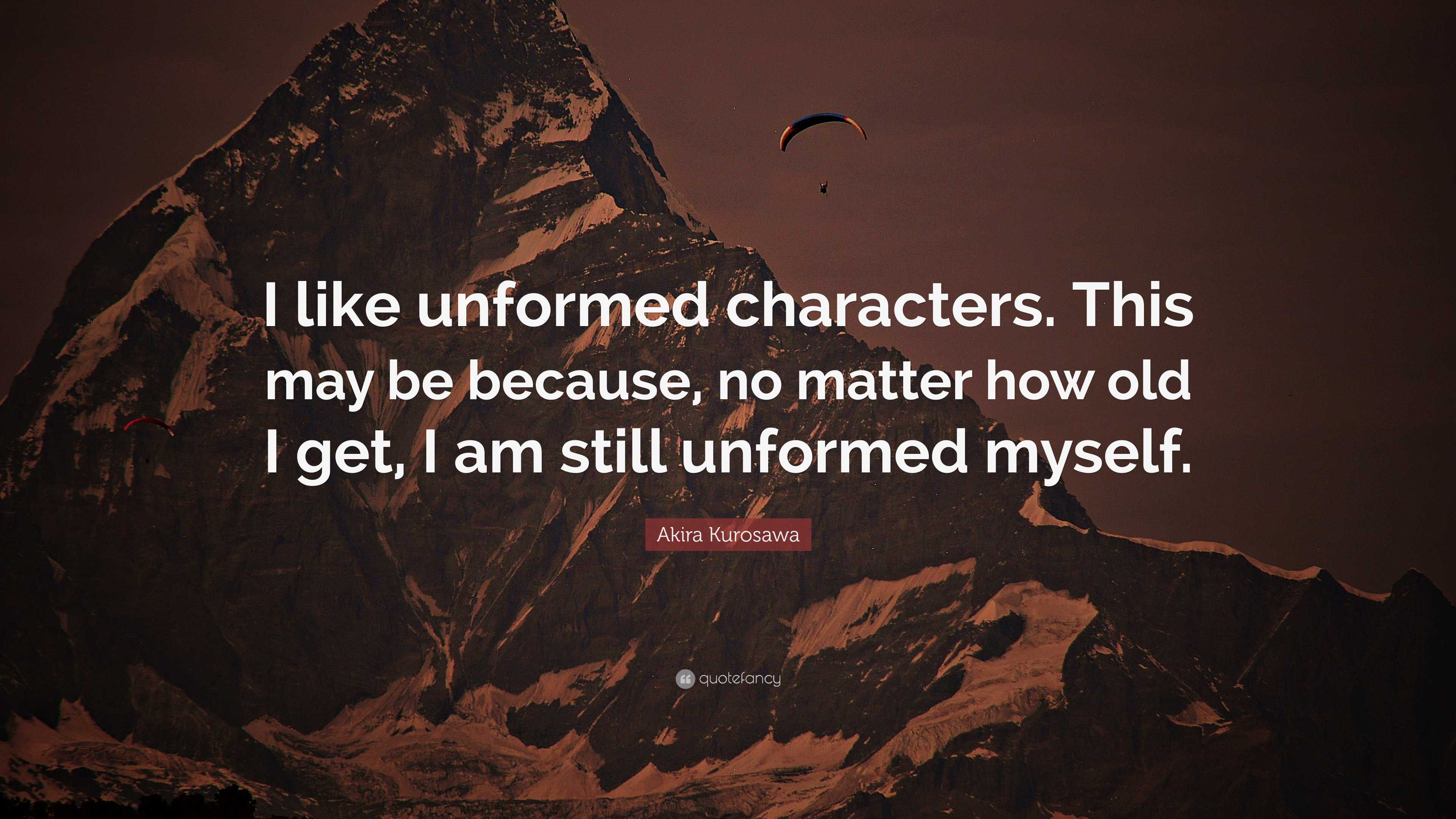Akira Kurosawa Quote: “I like unformed characters. This may be because ...