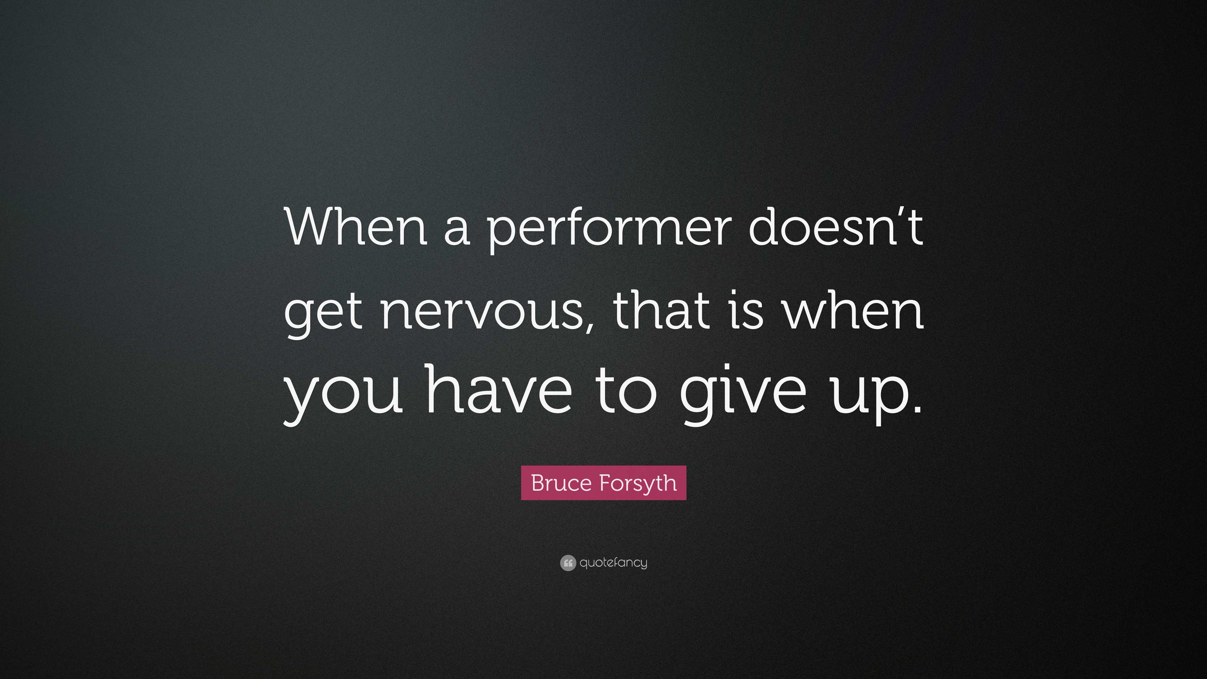 Bruce Forsyth Quote: “When a performer doesn’t get nervous, that is ...