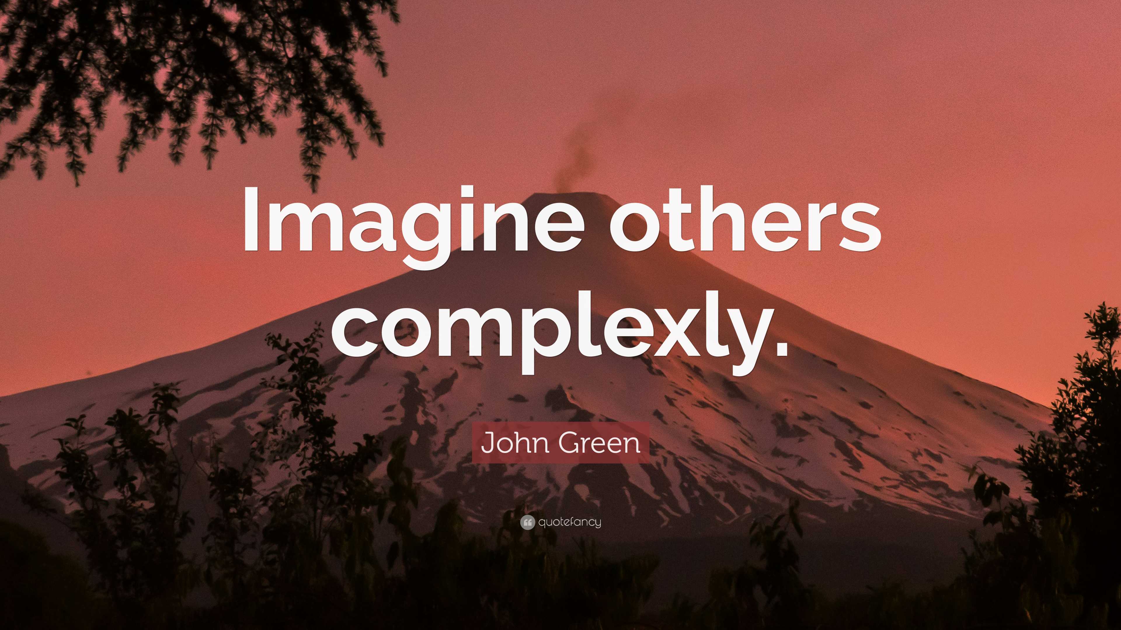 John Green Quote: “Imagine others complexly.”