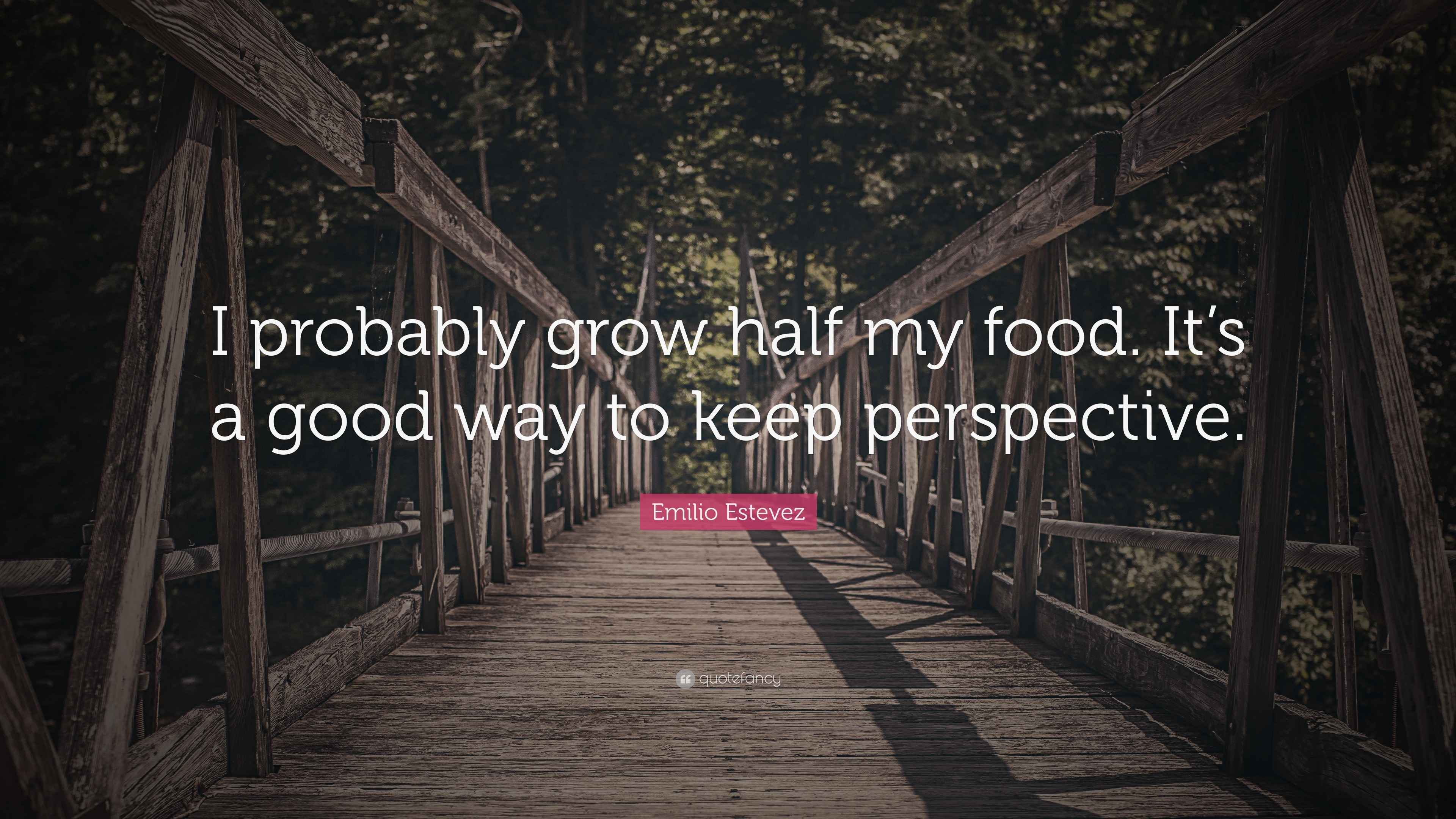 Emilio Estevez Quote: “I probably grow half my food. It’s a good way to ...