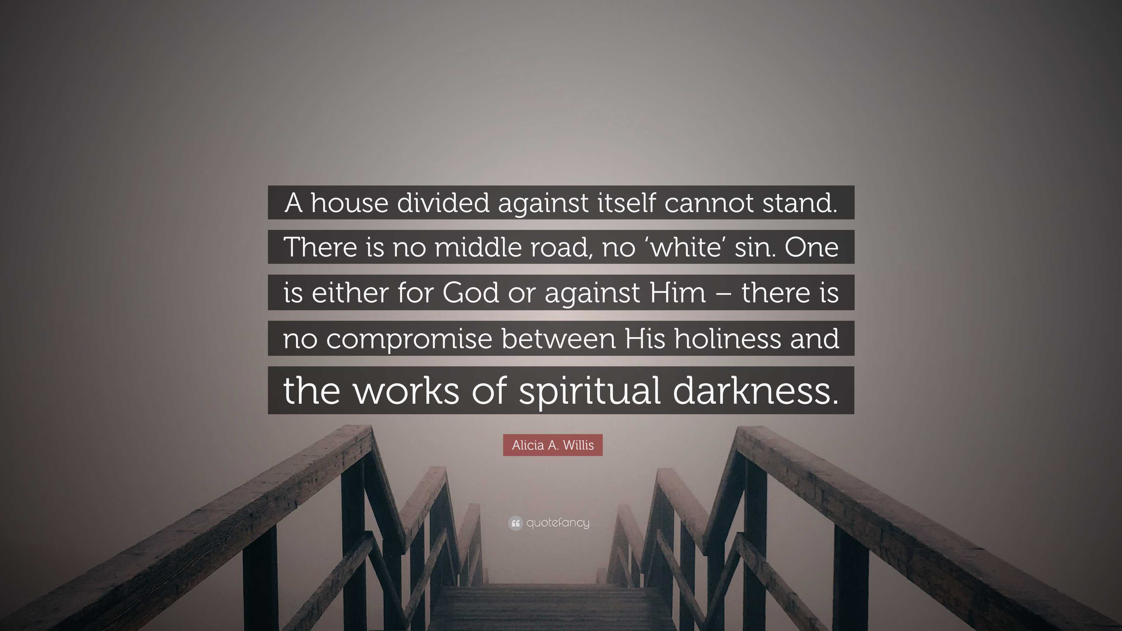 Alicia A. Willis Quote: “A house divided against itself cannot stand ...