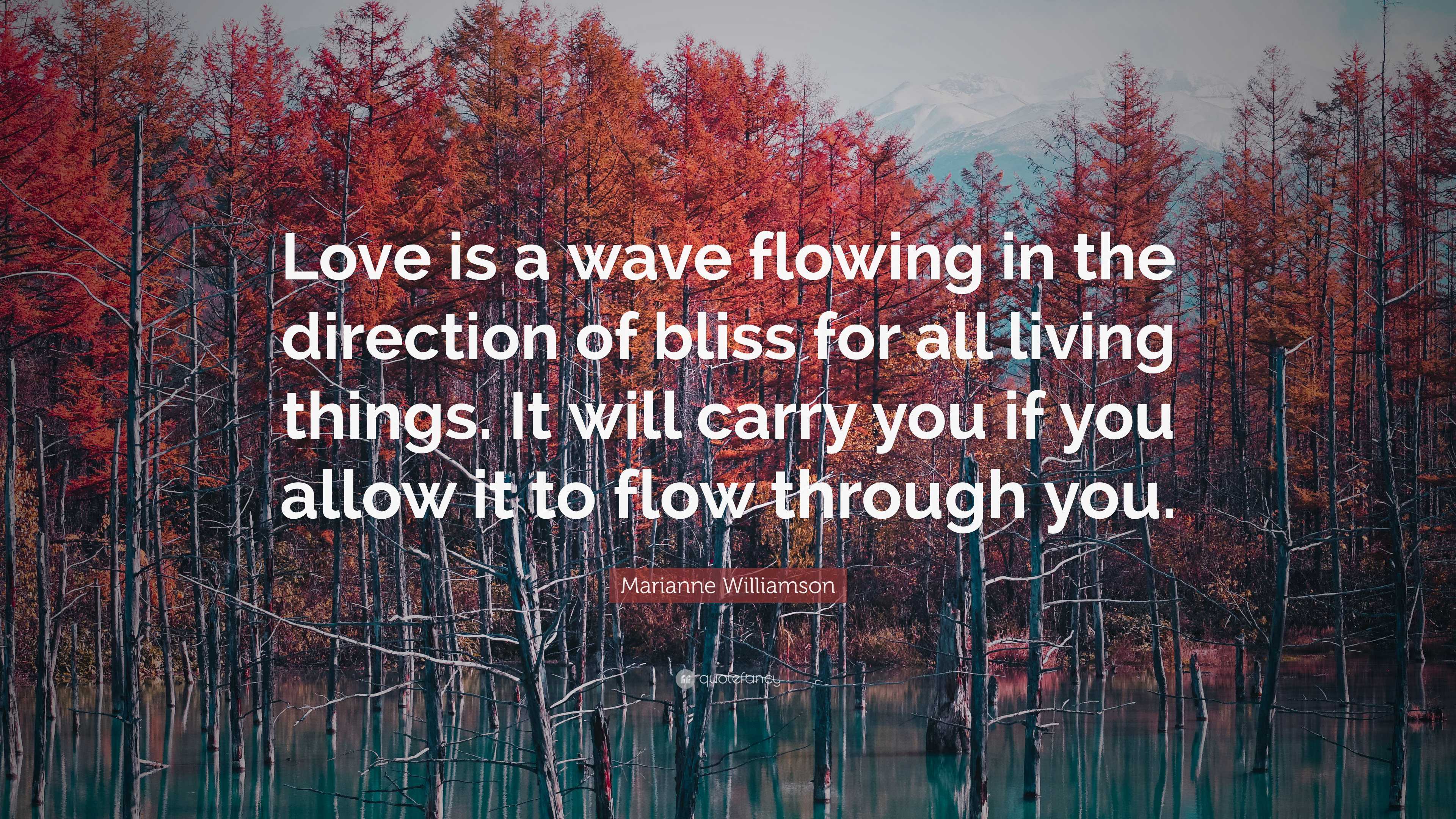 Marianne Williamson Quote: “Love is a wave flowing in the direction of ...