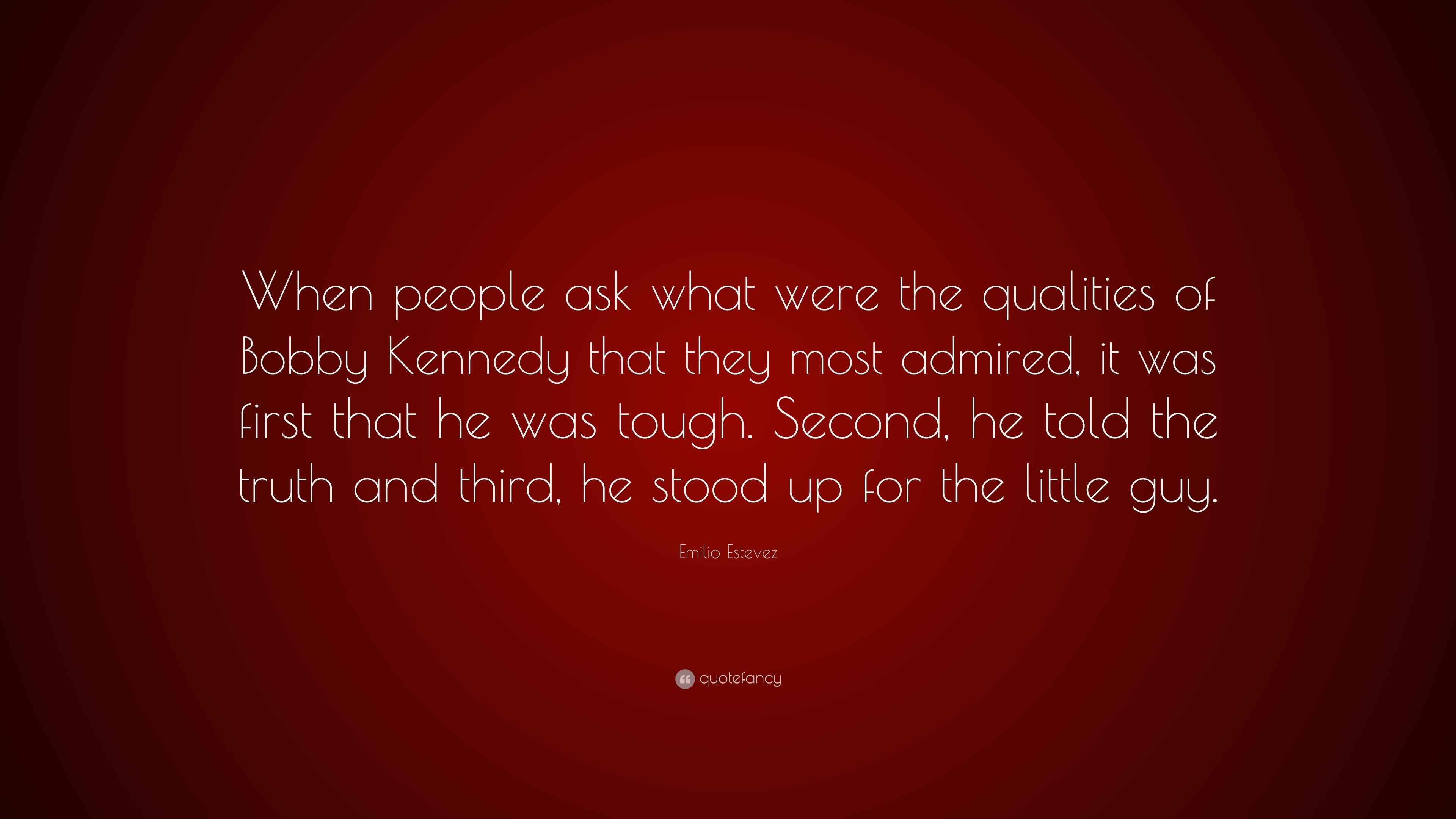 Emilio Estevez Quote: “When people ask what were the qualities of Bobby ...