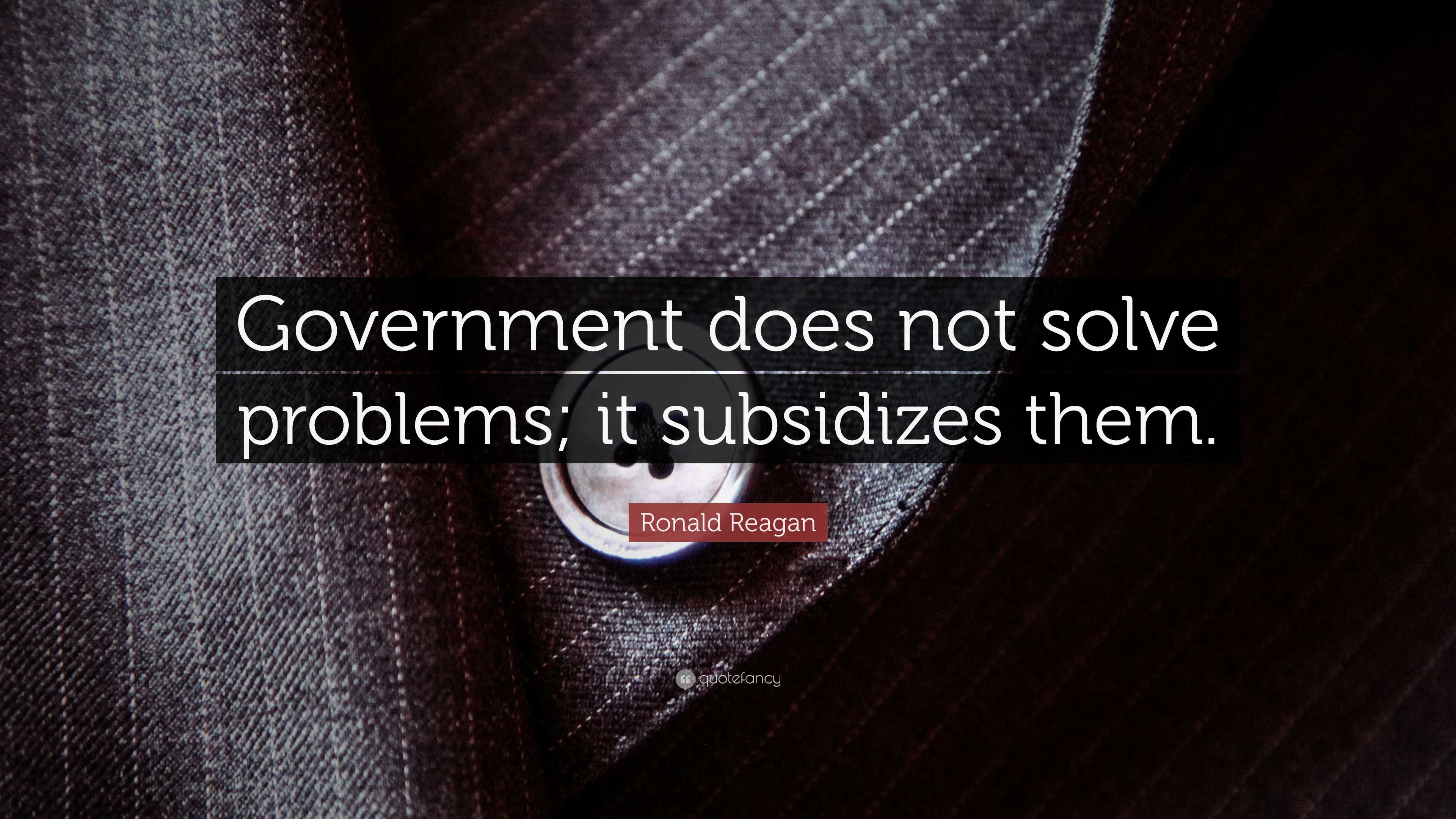 Ronald Reagan Quote: “Government does not solve problems; it subsidizes ...